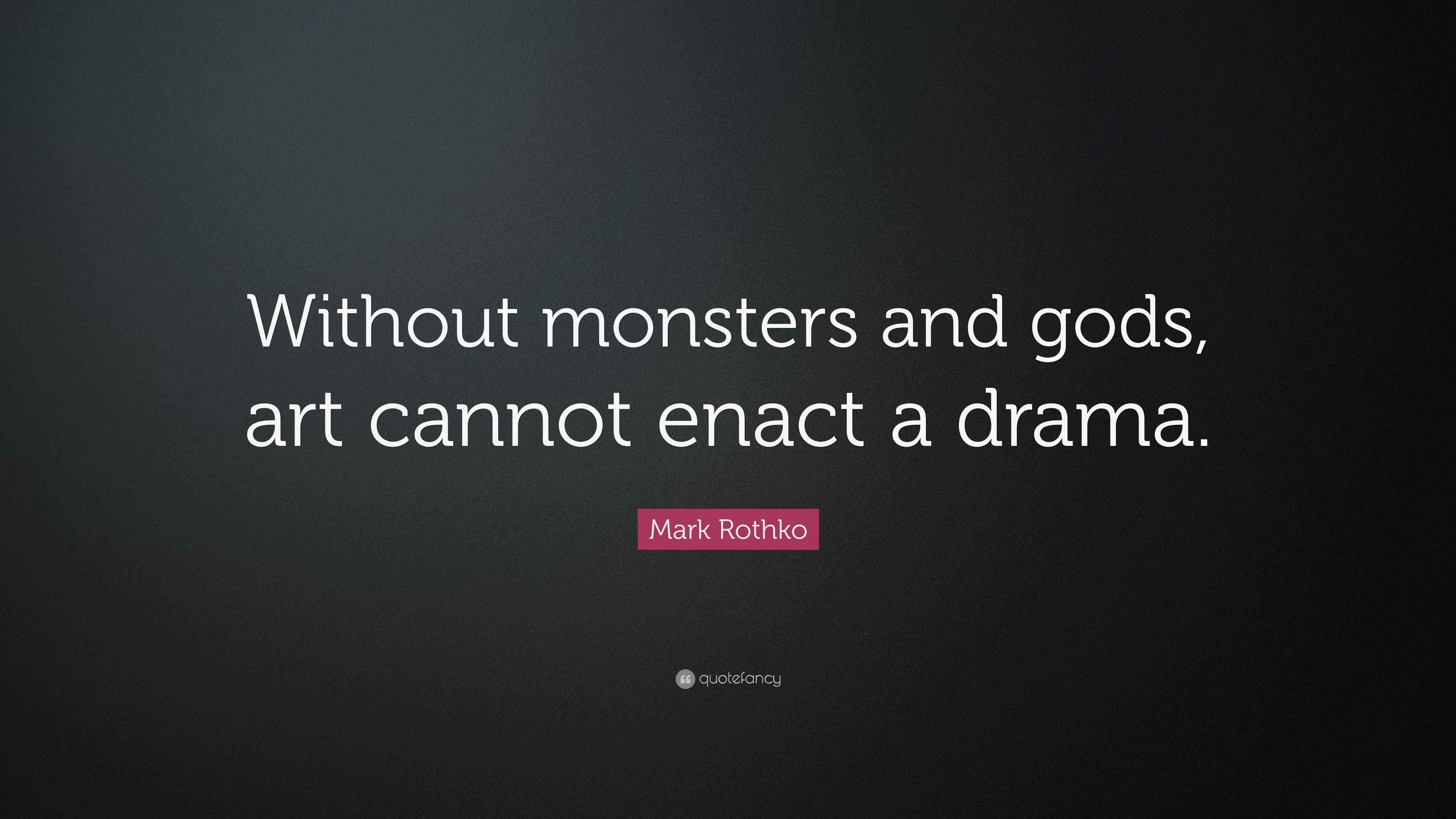 Mark Rothko Quote: “Without monsters and gods, art cannot enact a drama.”