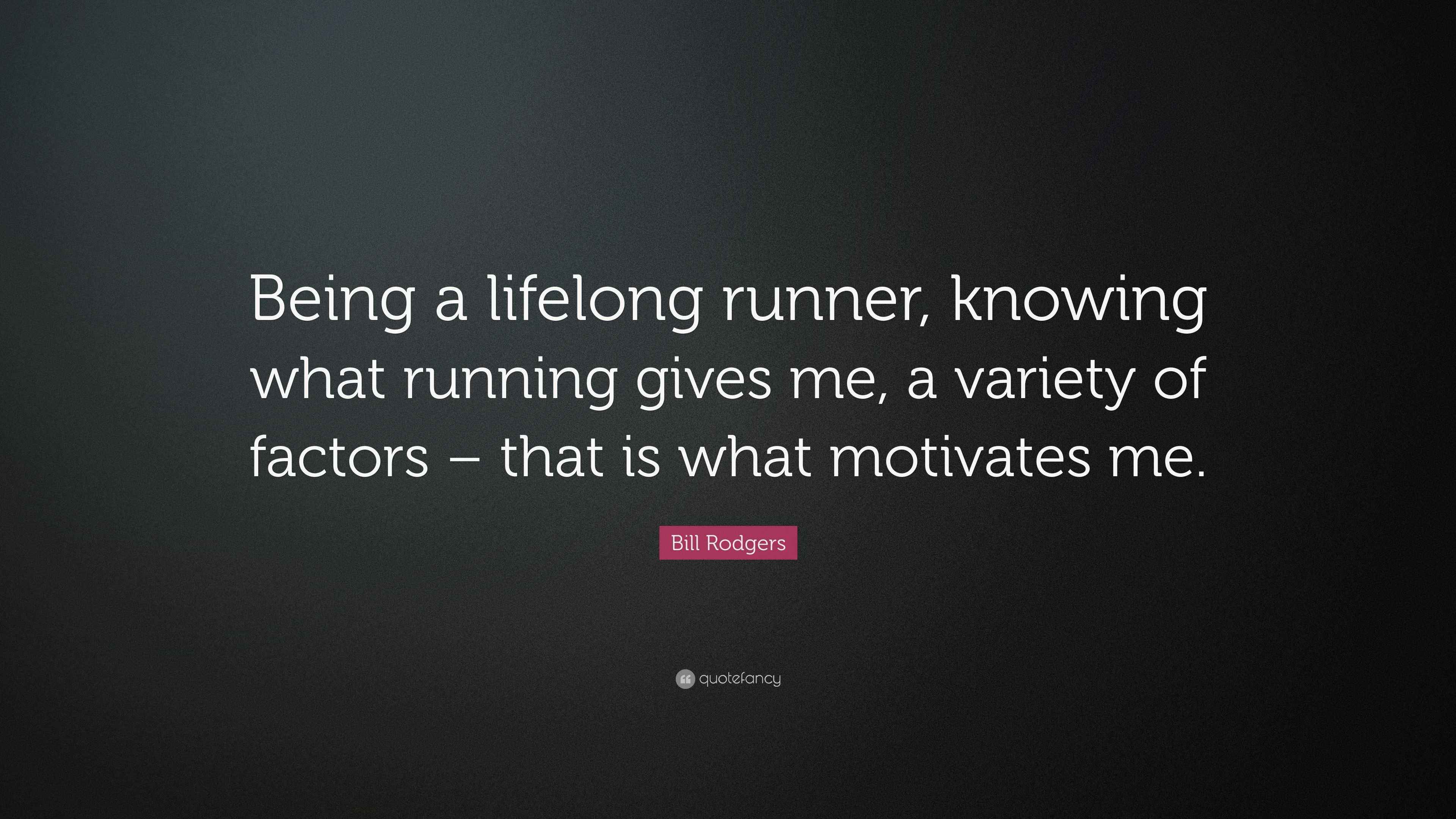 Bill Rodgers Quote: “Being a lifelong runner, knowing what running ...
