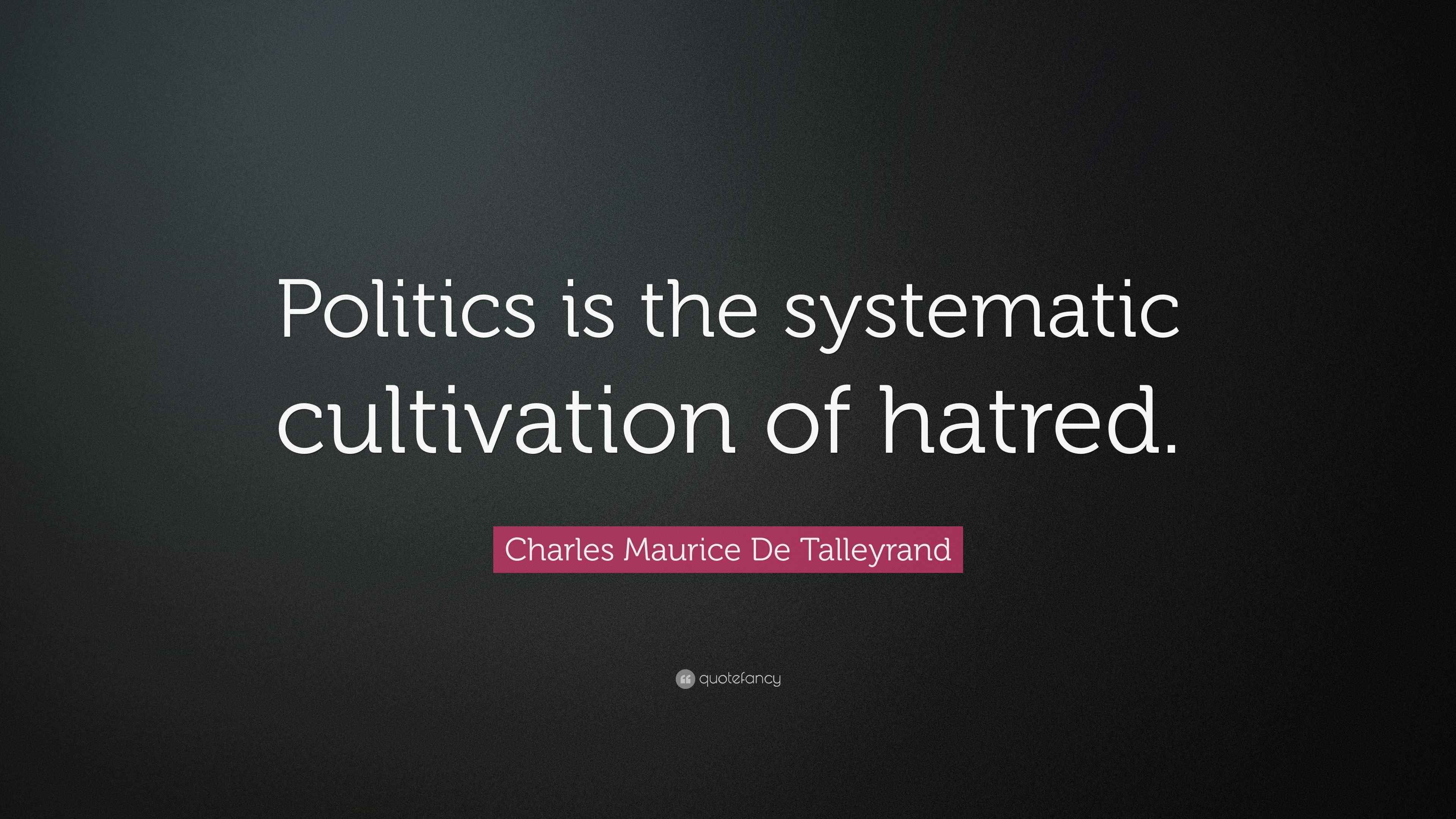 Charles Maurice De Talleyrand Quote: “Politics is the systematic ...