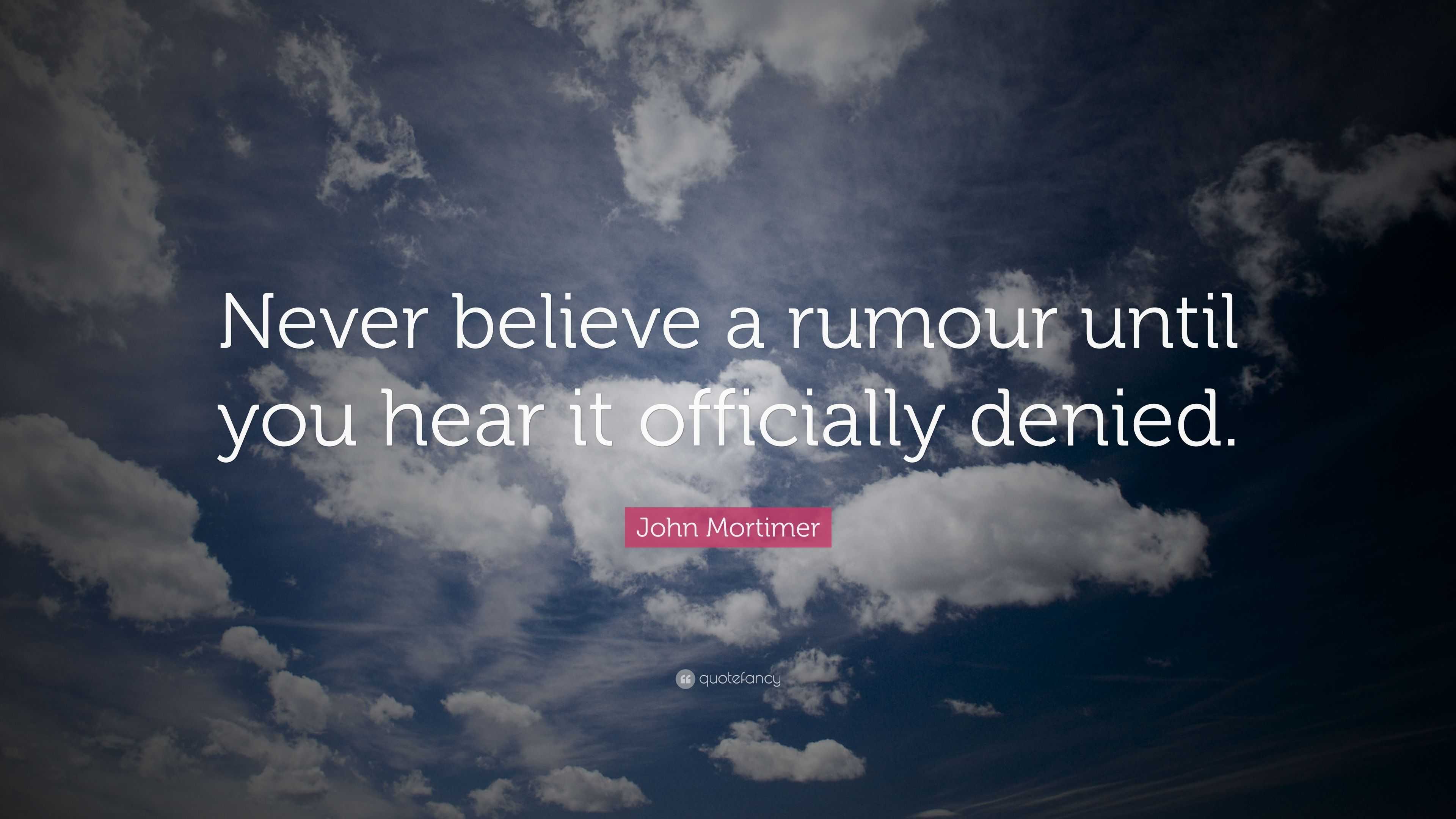 John Mortimer Quote: “Never believe a rumour until you hear it ...
