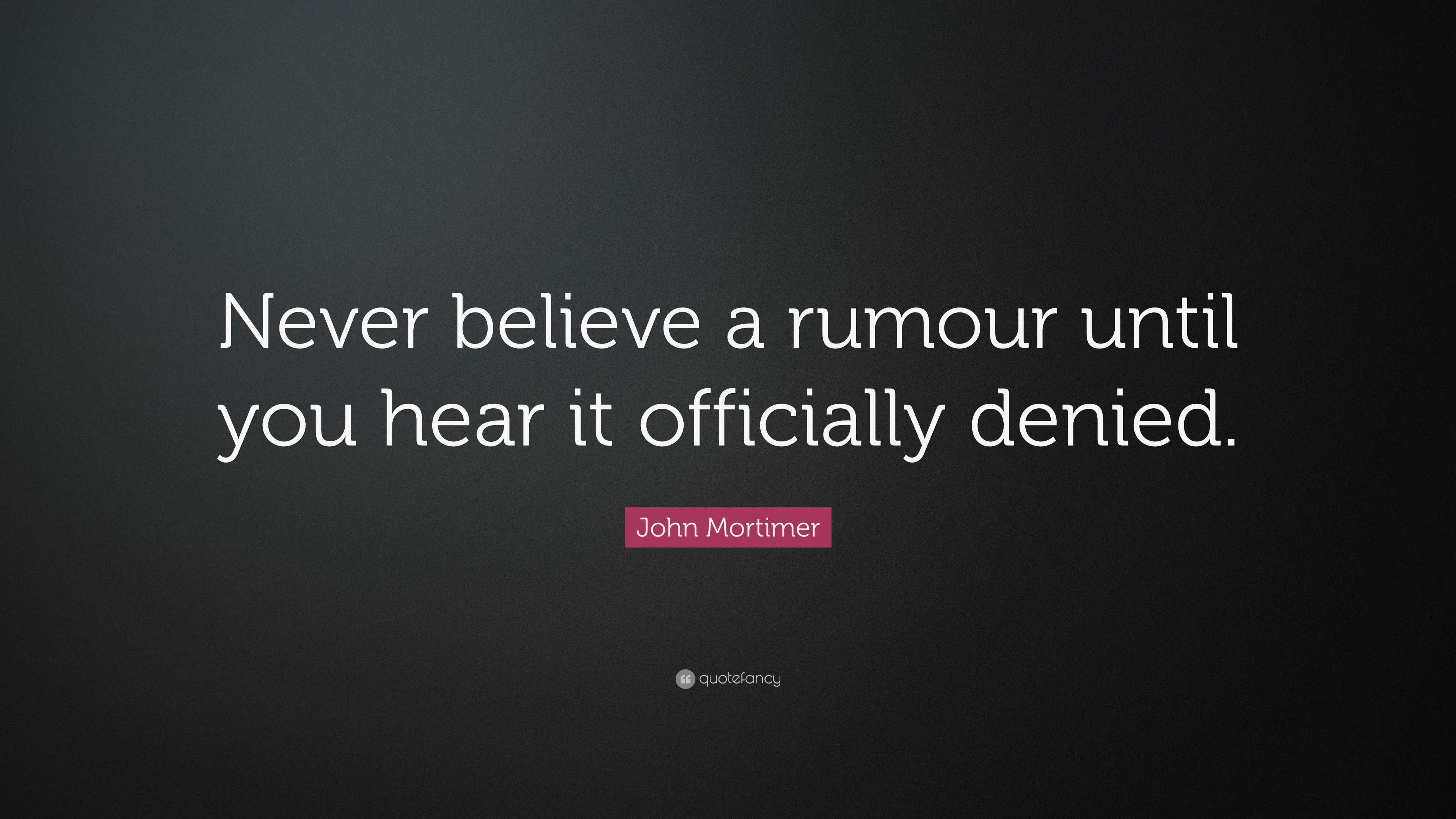 John Mortimer Quote: “Never believe a rumour until you hear it ...