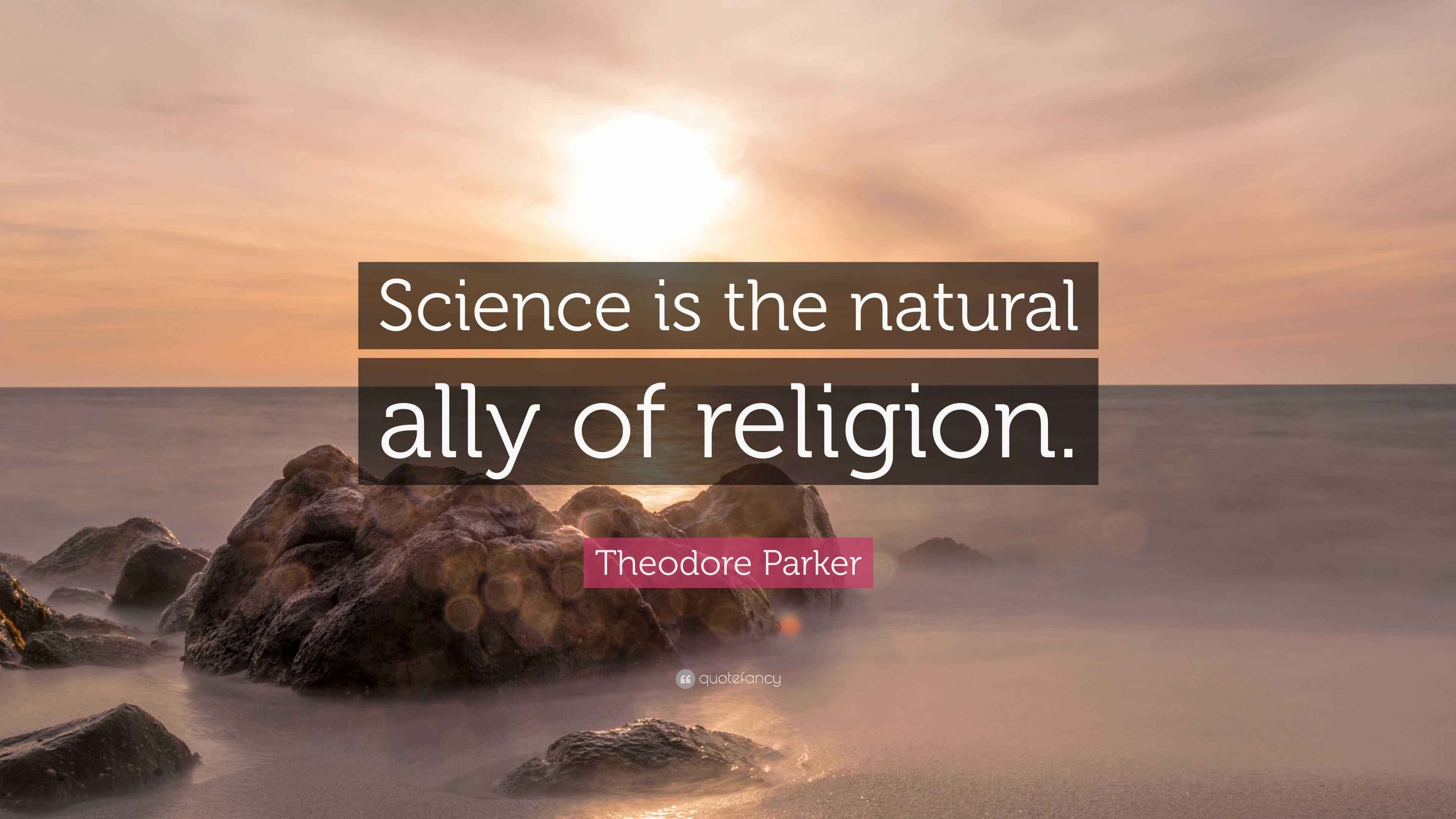 Theodore Parker Quote: “Science is the natural ally of religion.”