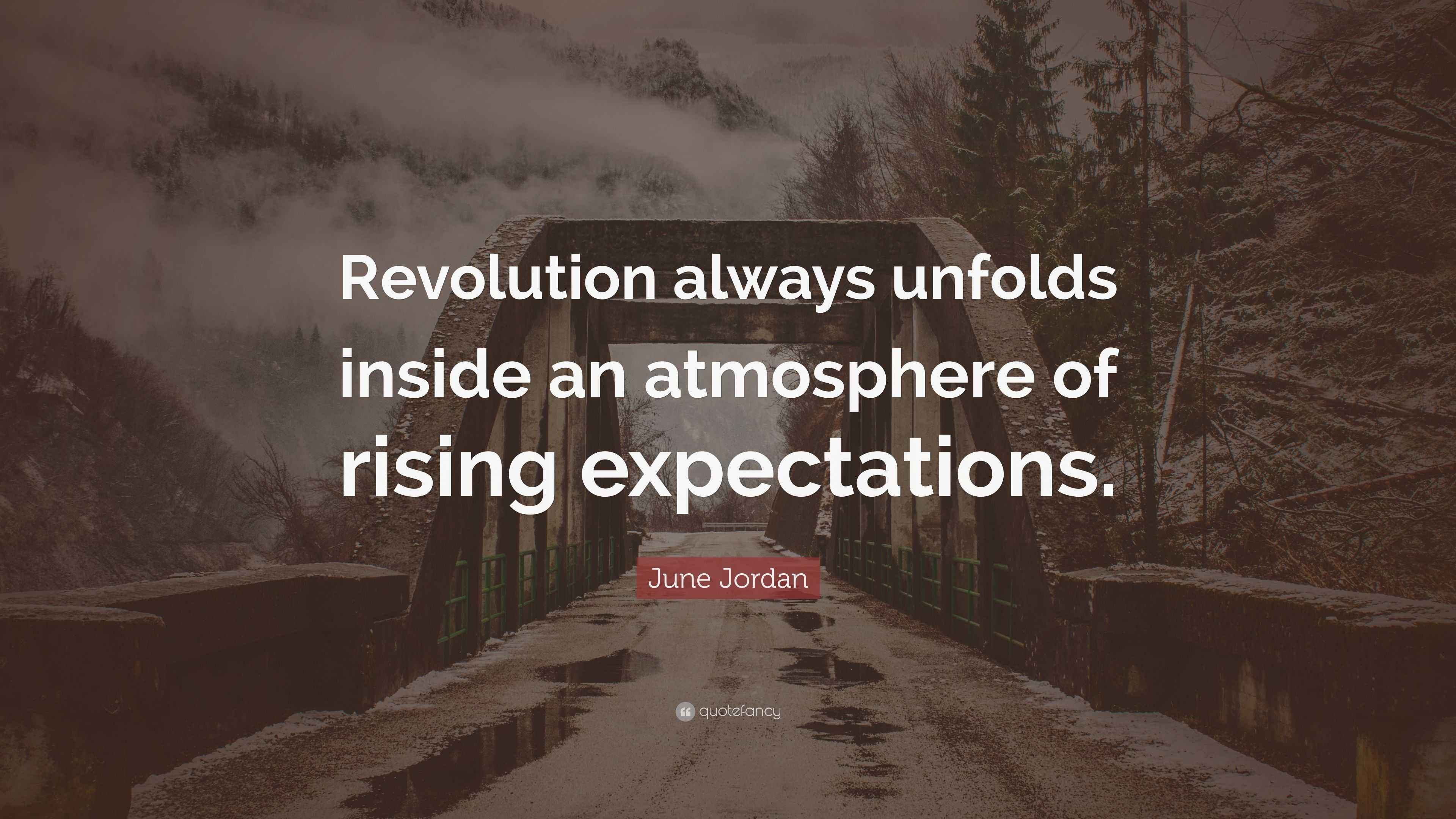 June Jordan Quote: “Revolution always unfolds inside an atmosphere of ...