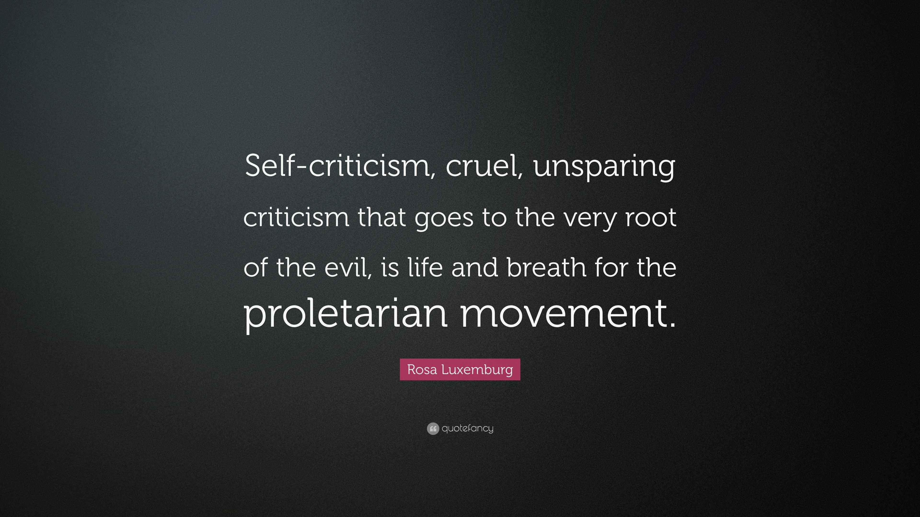 Rosa Luxemburg Quote: “Self-criticism, cruel, unsparing criticism that ...