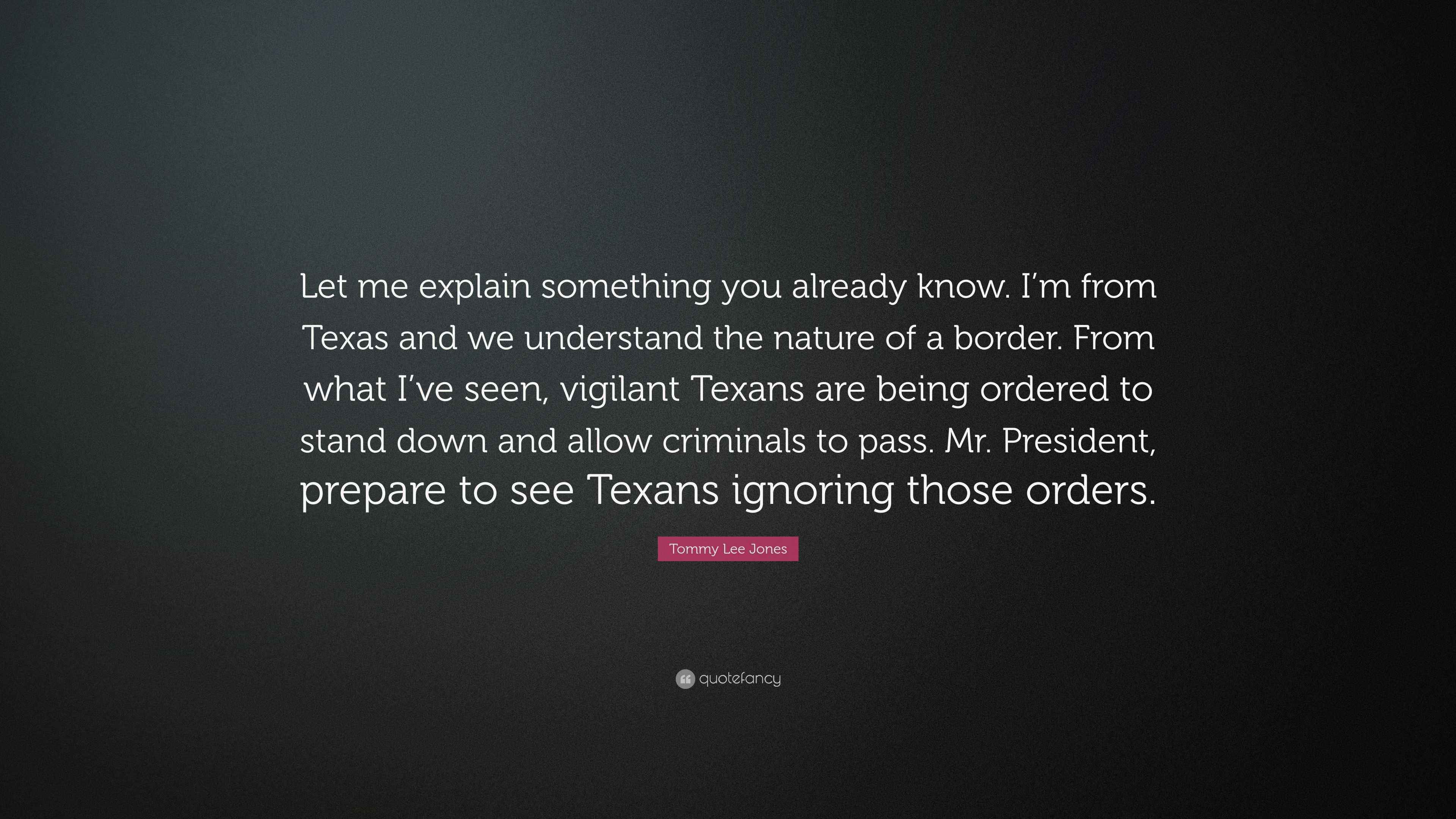 Tommy Lee Jones Quote: “Let me explain something you already know. I’m ...