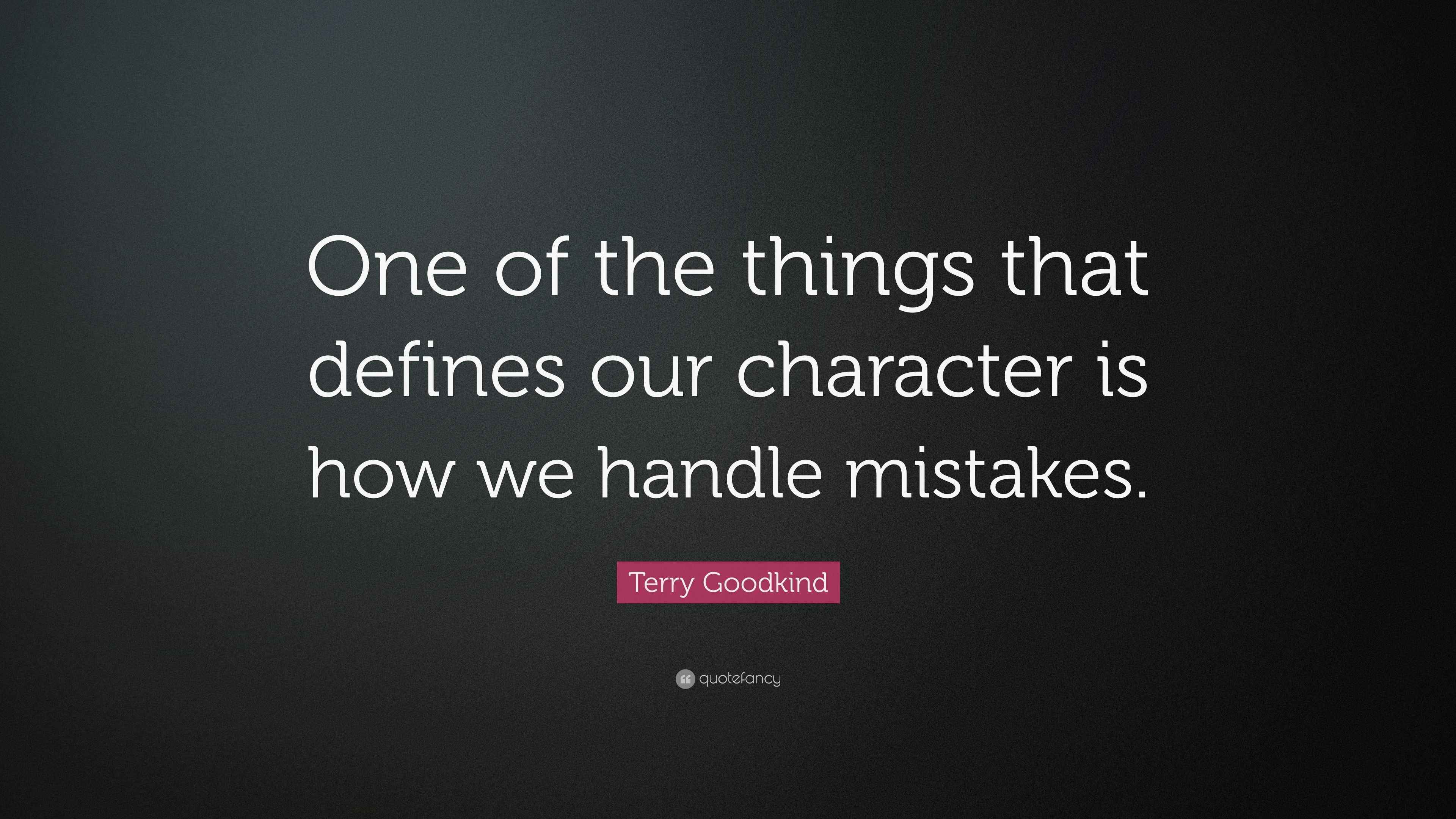 Terry Goodkind Quote: “One of the things that defines our character is ...