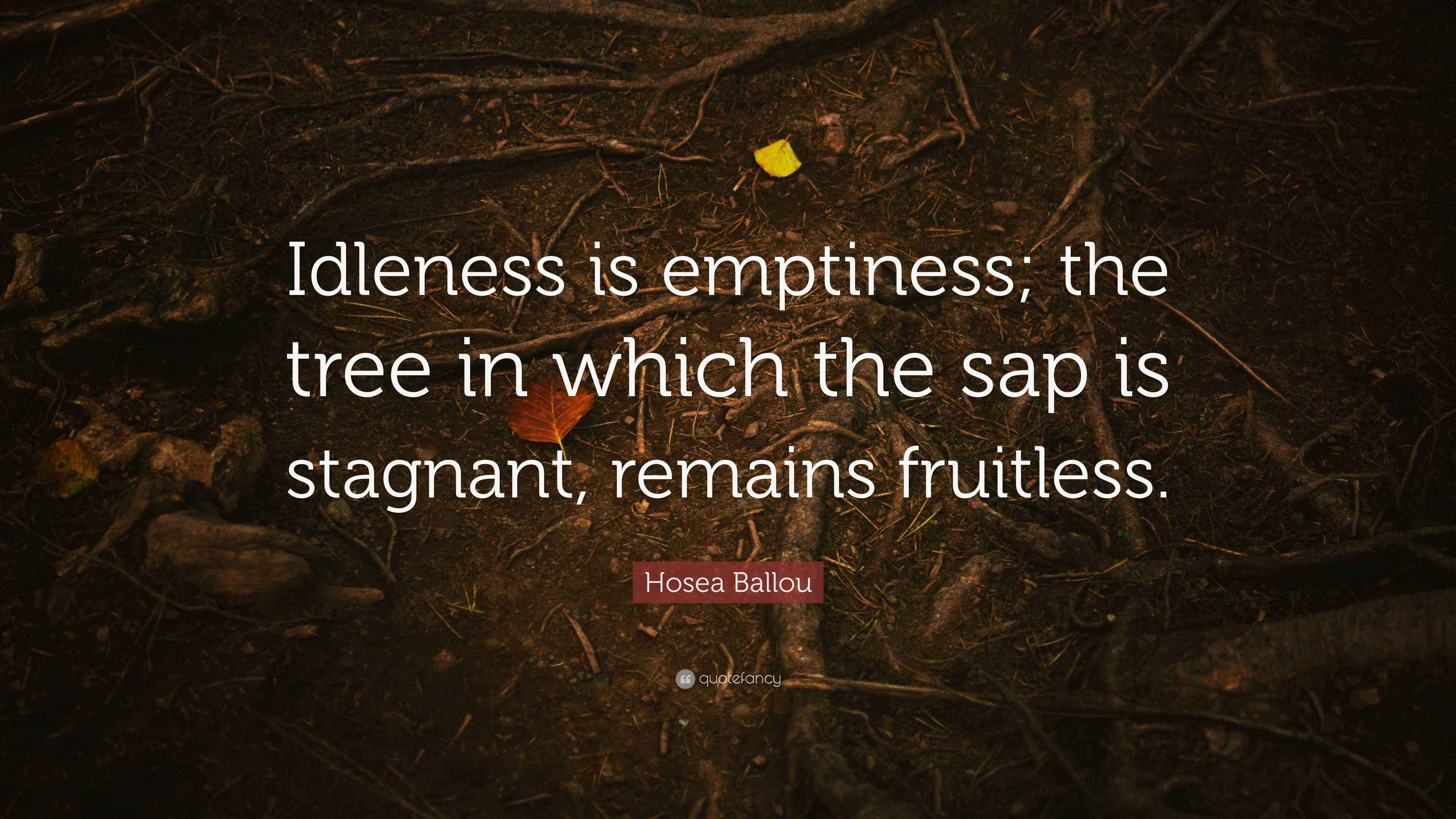 Hosea Ballou Quote: “Idleness is emptiness; the tree in which the sap ...