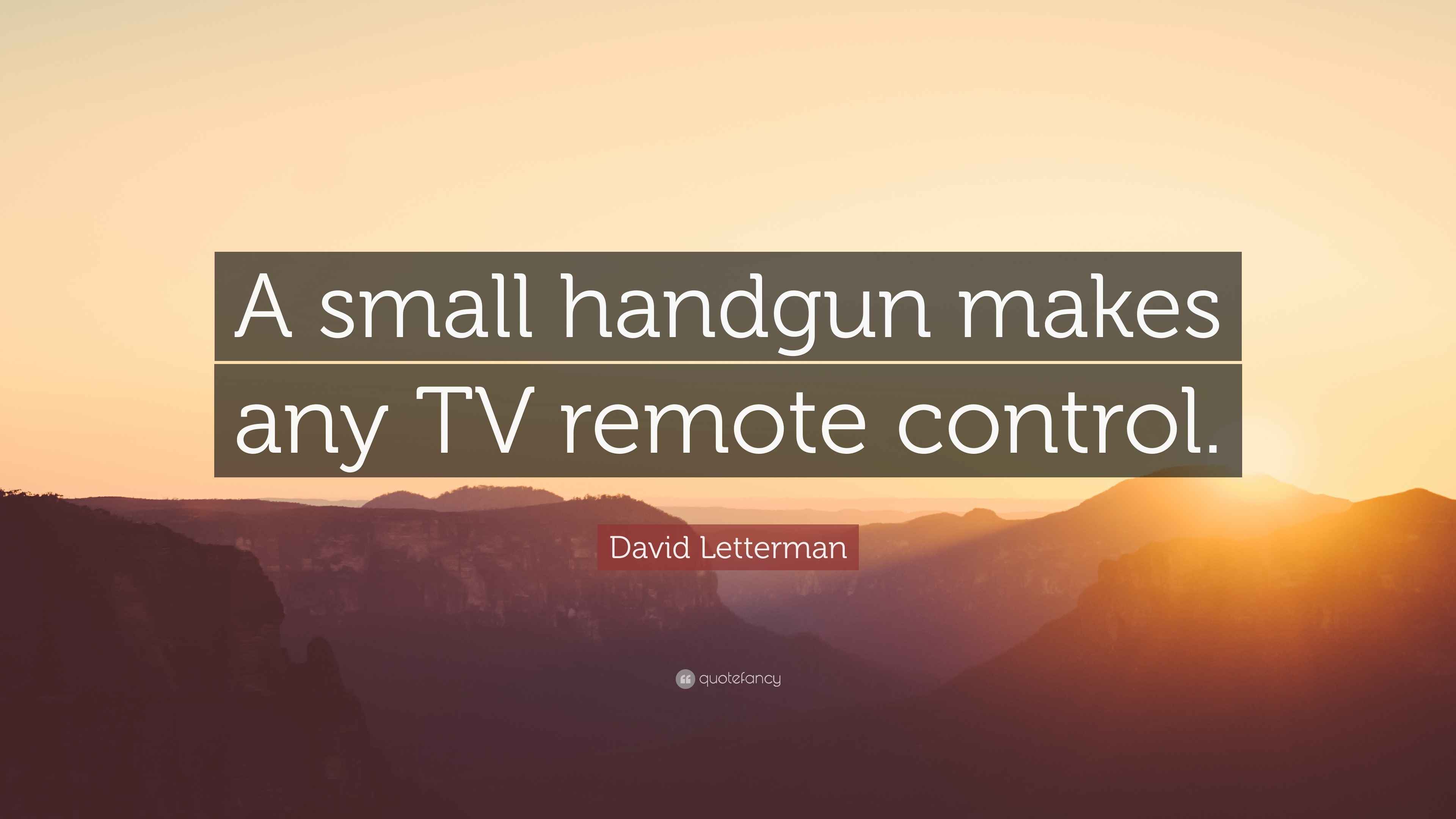 David Letterman Quote: “A small handgun makes any TV remote control.”