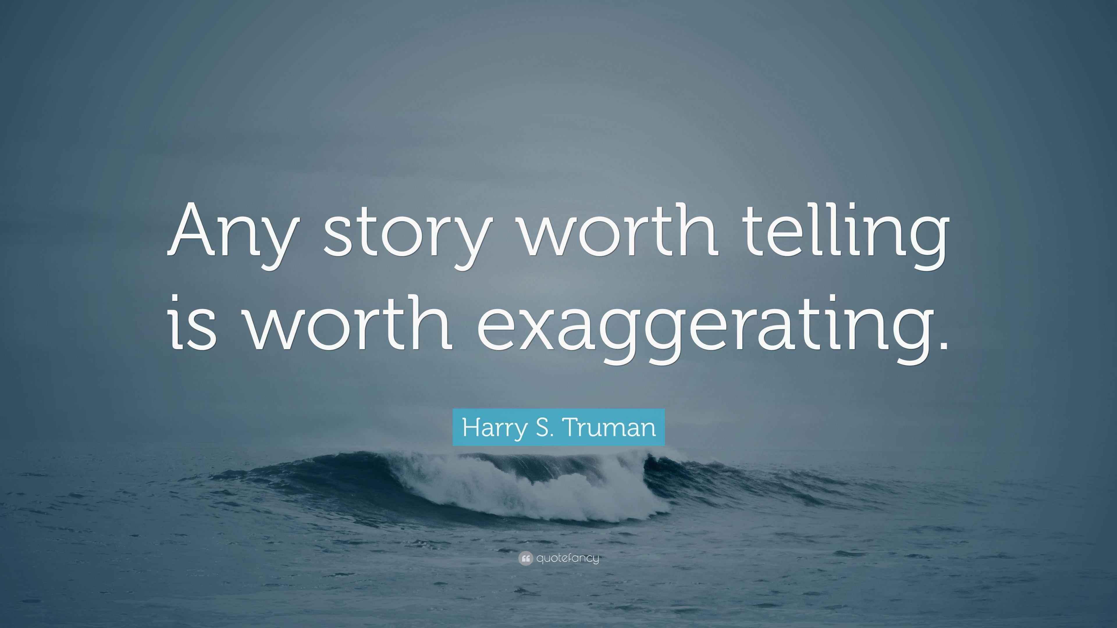 Harry S. Truman Quote: “Any story worth telling is worth exaggerating.”