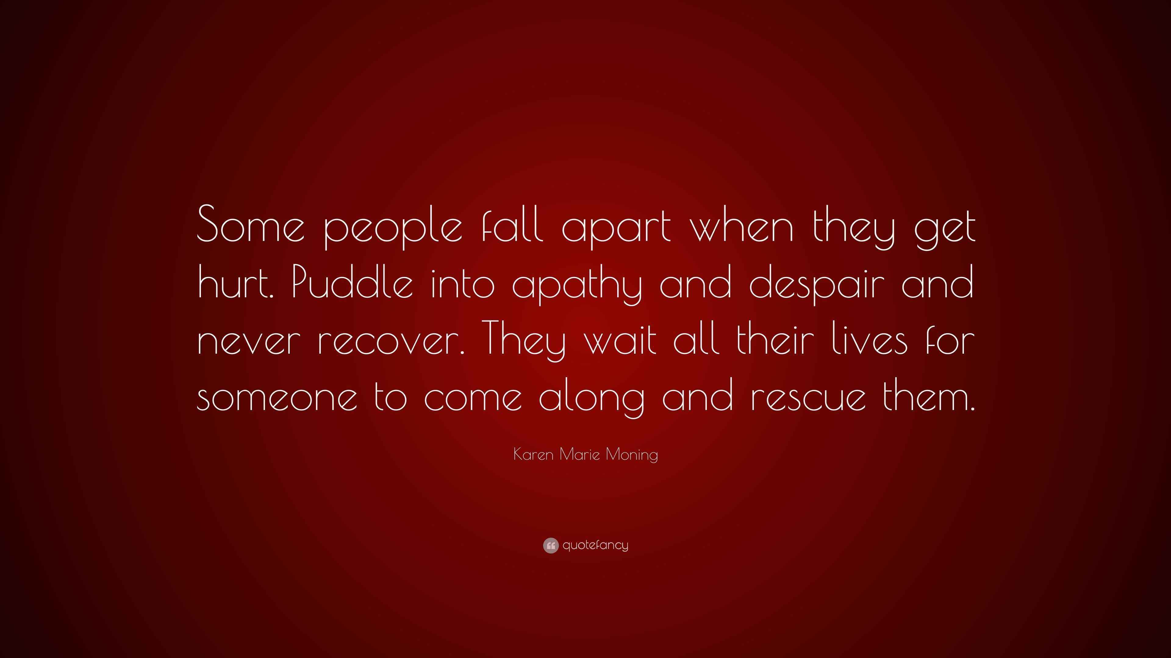 Karen Marie Moning Quote: “Some people fall apart when they get hurt ...