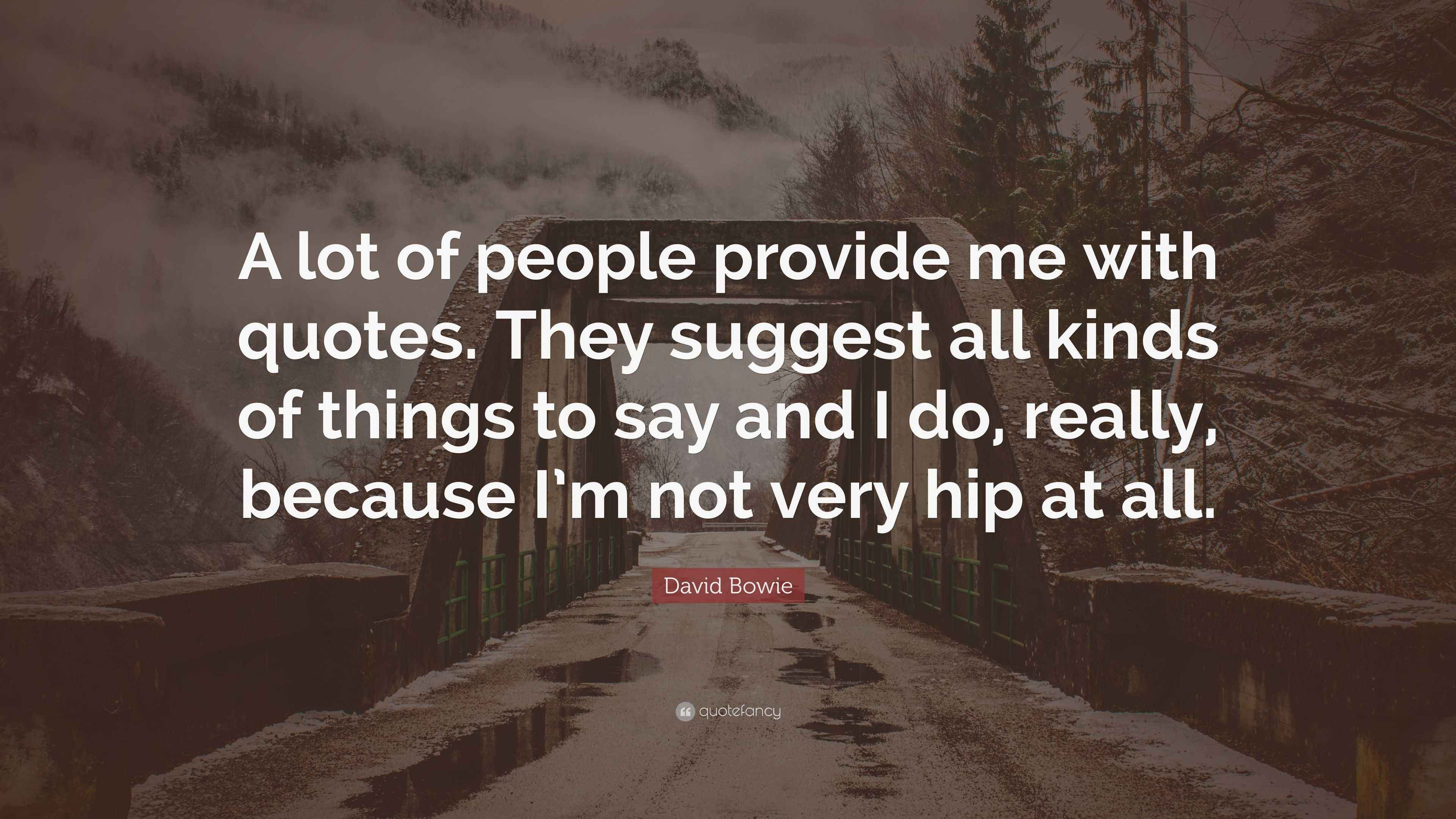 David Bowie Quote: “A lot of people provide me with quotes. They ...