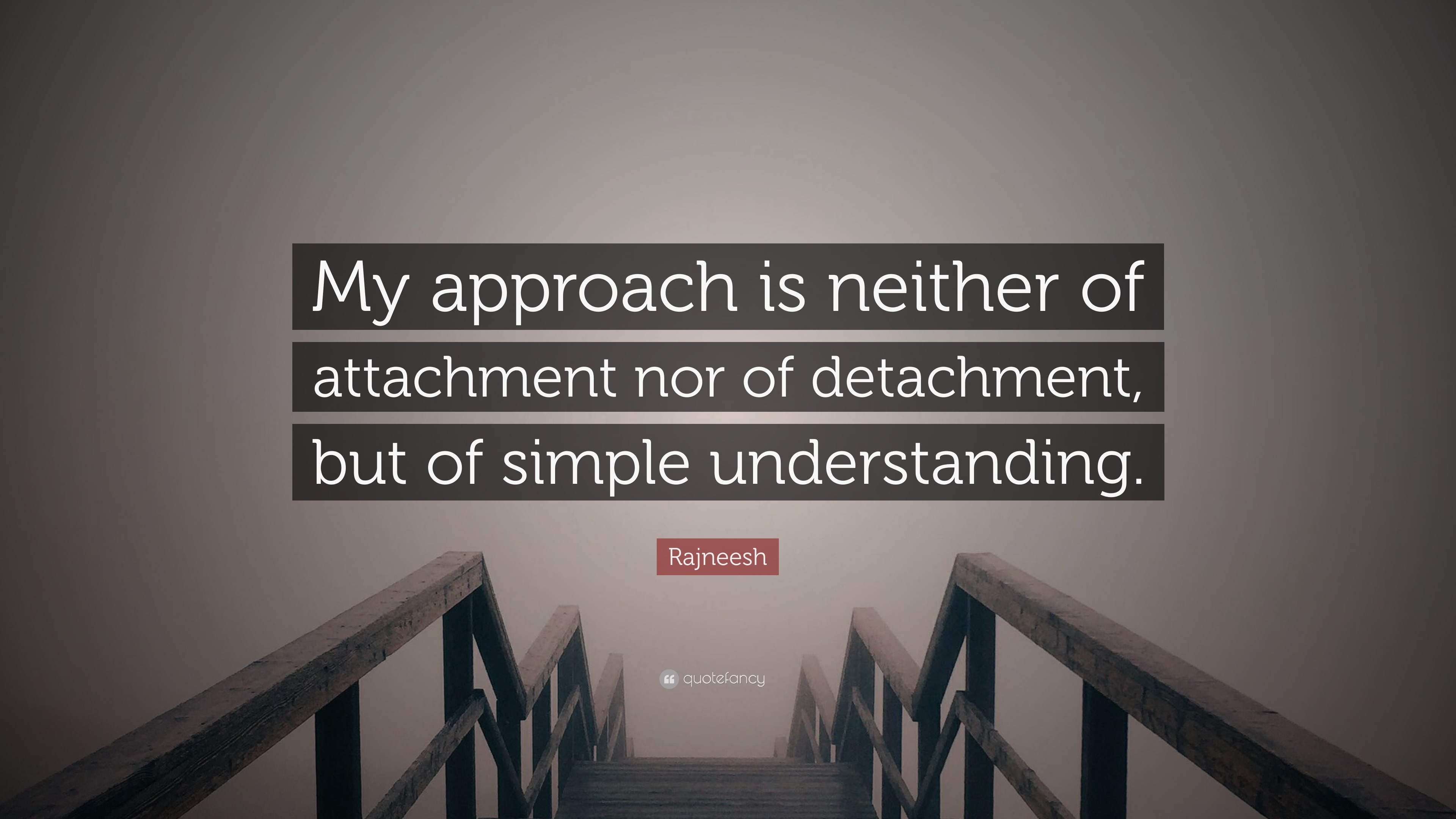 Rajneesh Quote: “My approach is neither of attachment nor of detachment ...