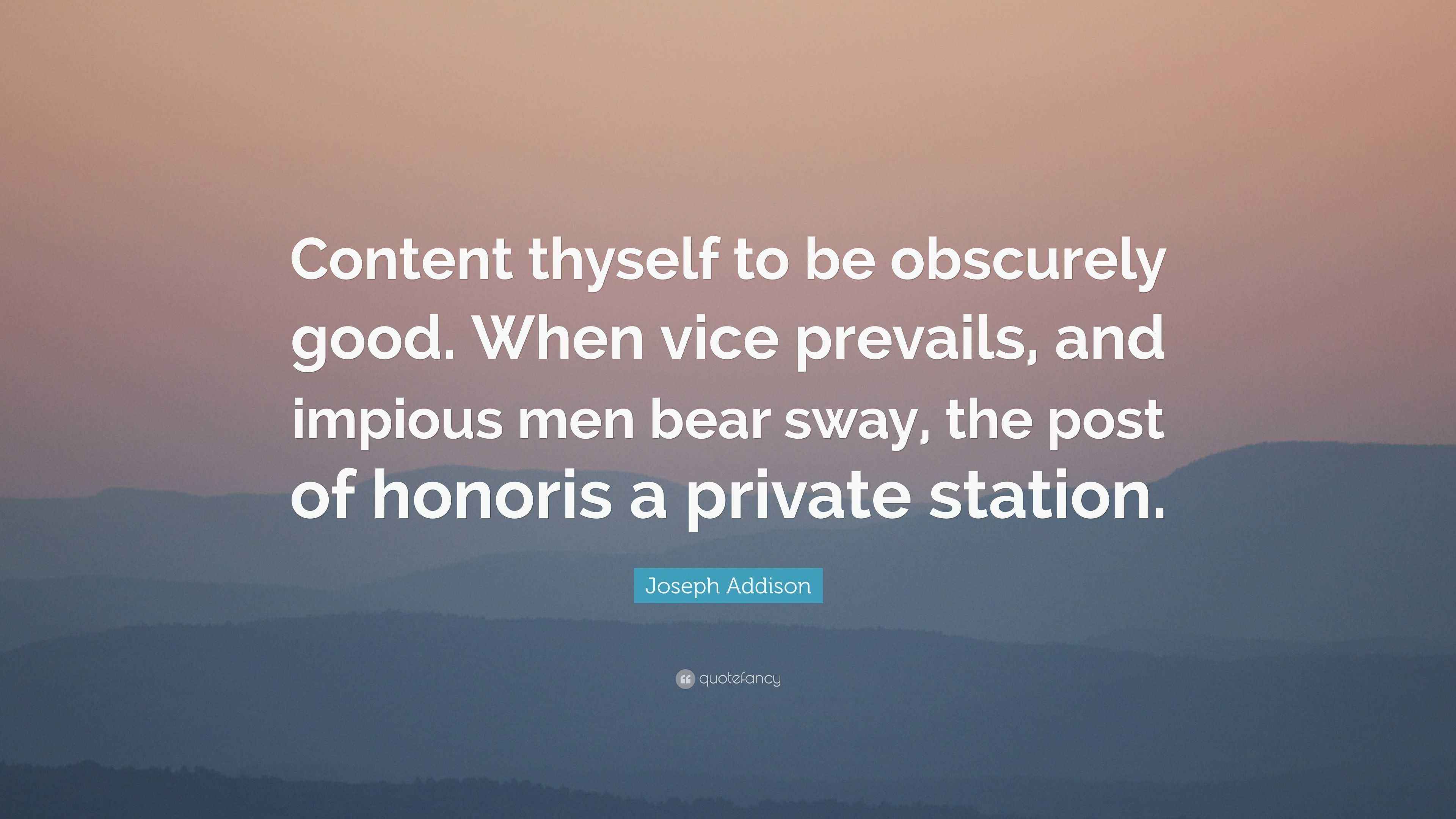 Joseph Addison Quote: “Content thyself to be obscurely good. When vice ...