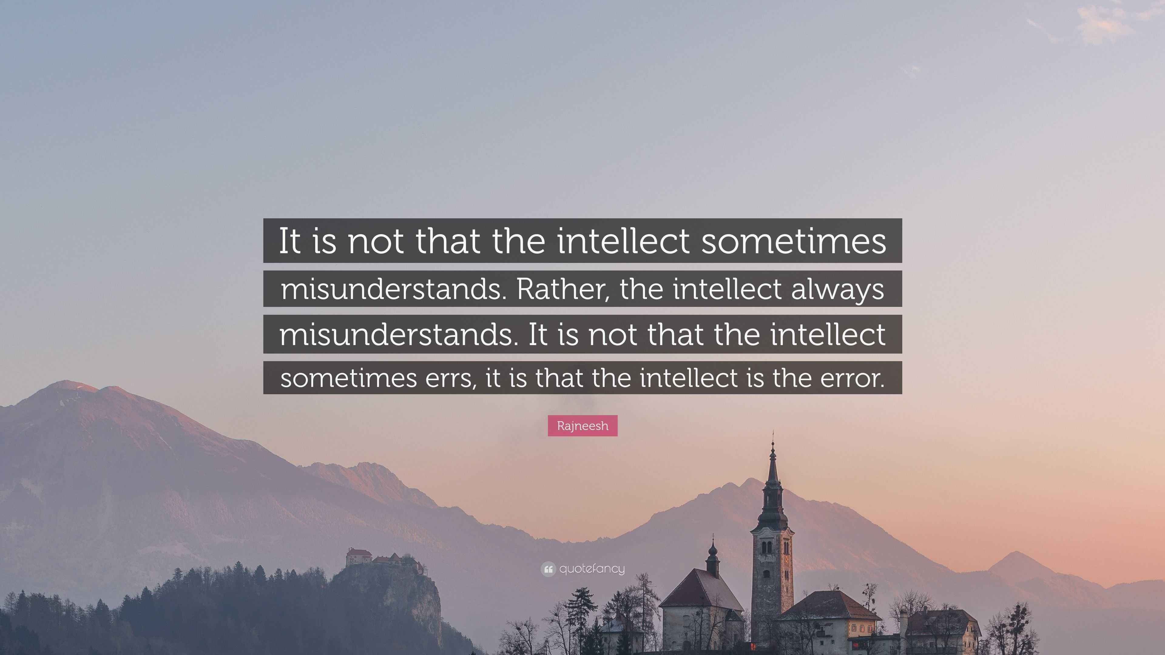 Rajneesh Quote: “It is not that the intellect sometimes misunderstands ...