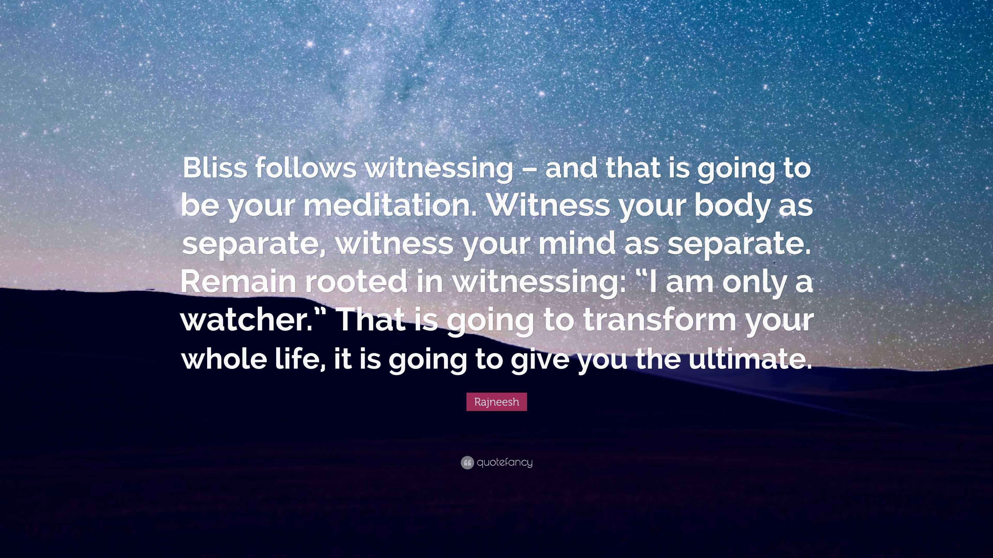 Rajneesh Quote: “Bliss follows witnessing – and that is going to be ...