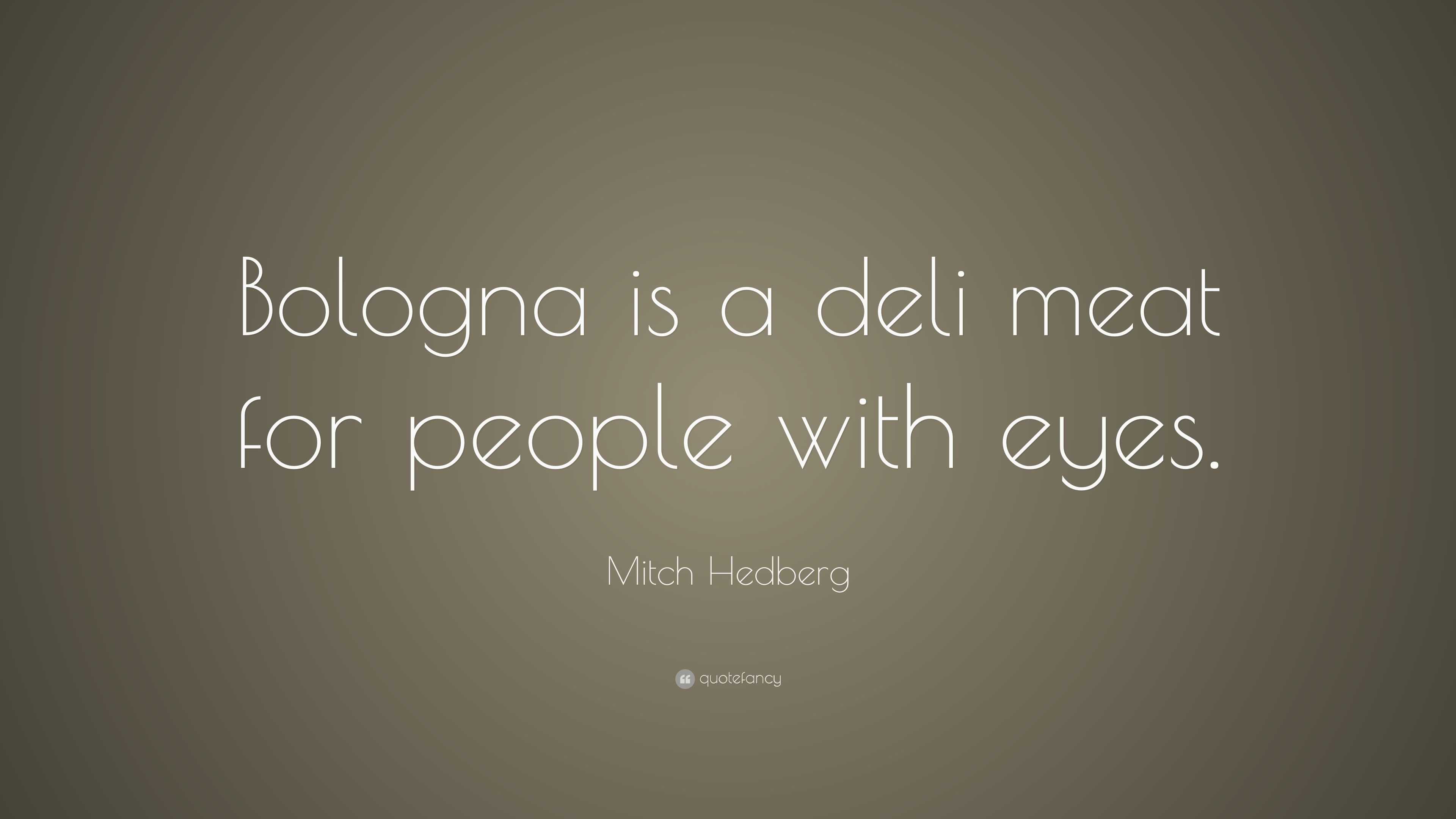 Mitch Hedberg Quote: “Bologna is a deli meat for people with eyes.”