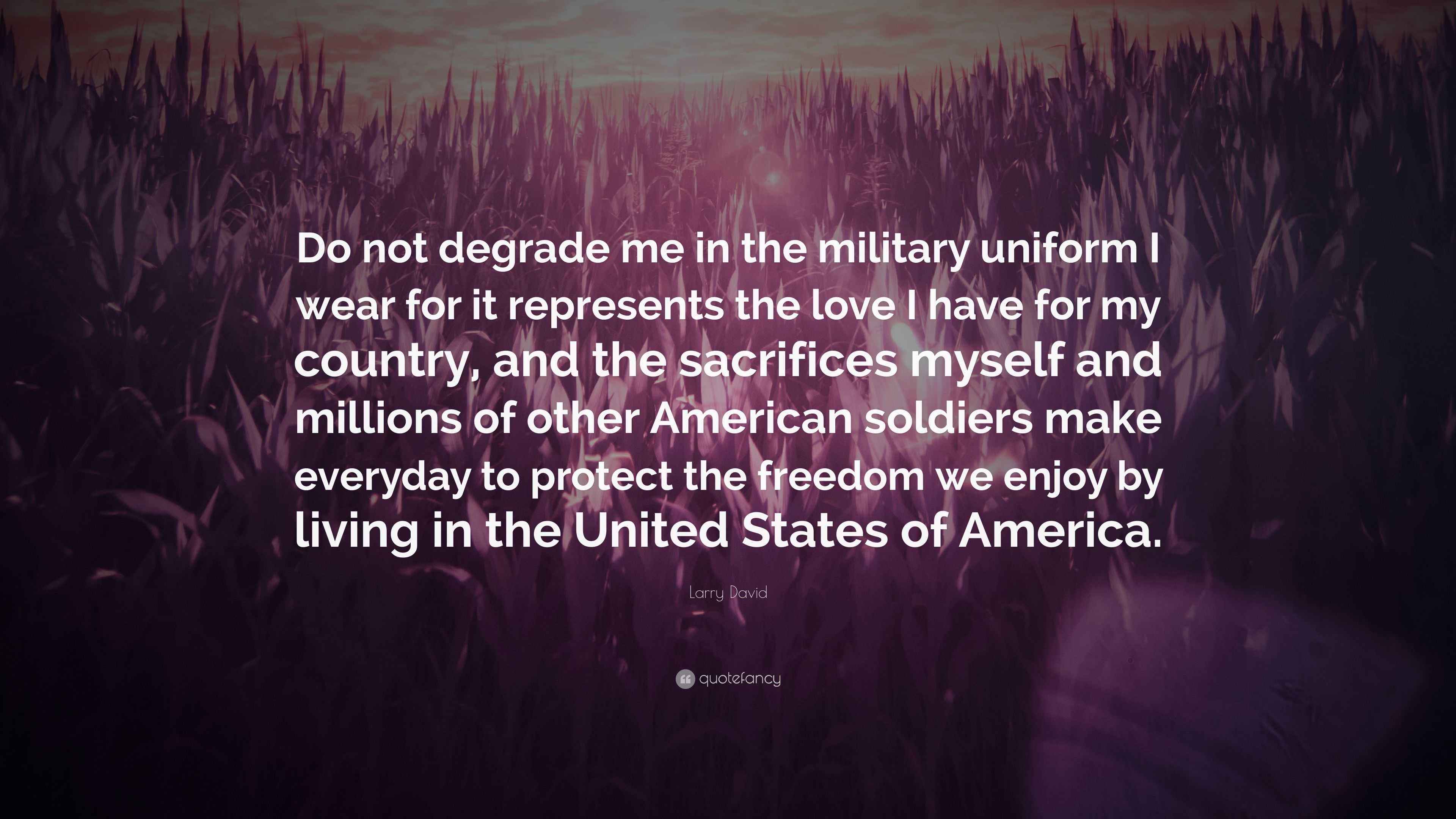 Larry David Quote: “Do not degrade me in the military uniform I wear ...