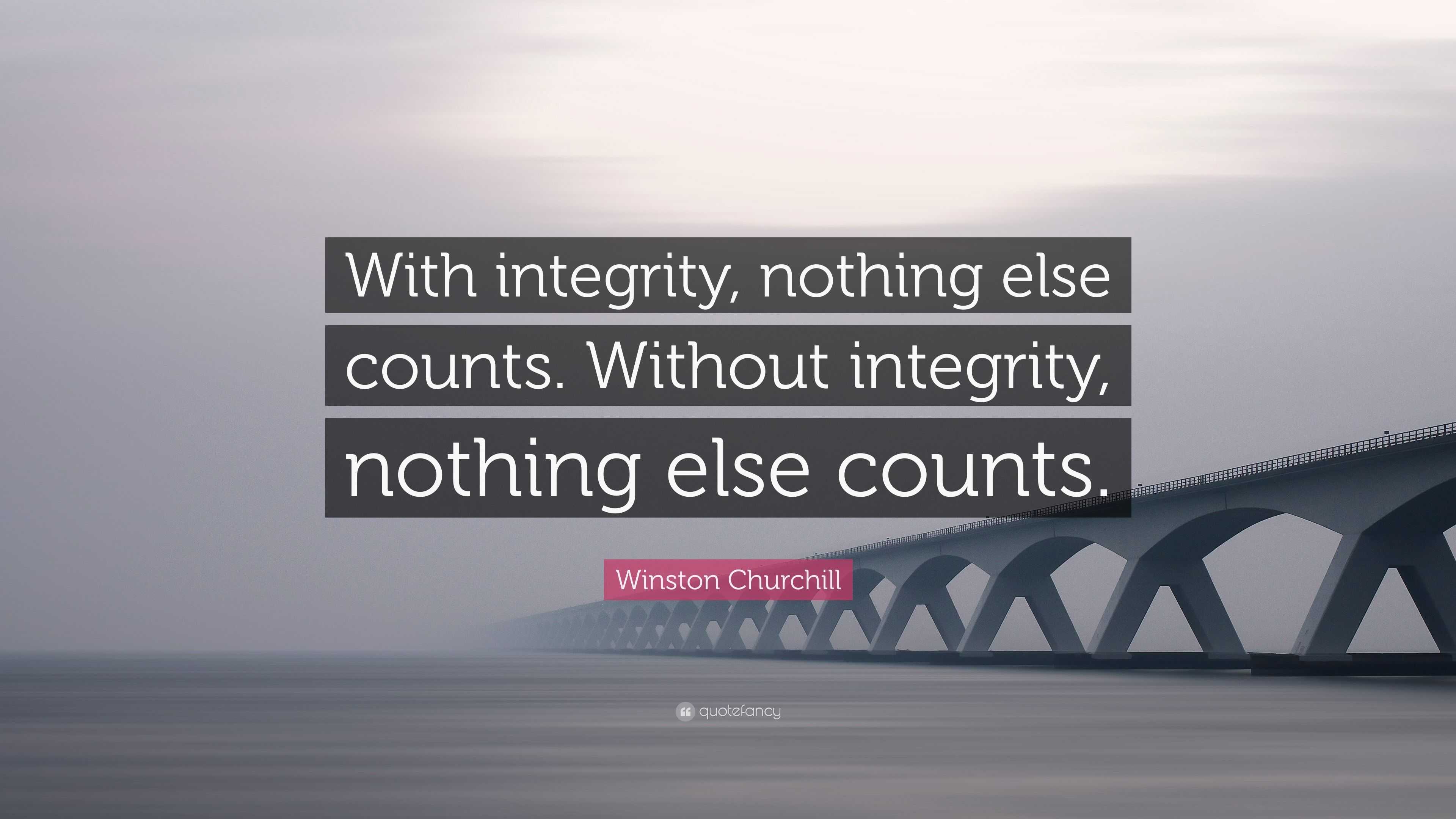 Winston Churchill Quote: “With integrity, nothing else counts. Without ...