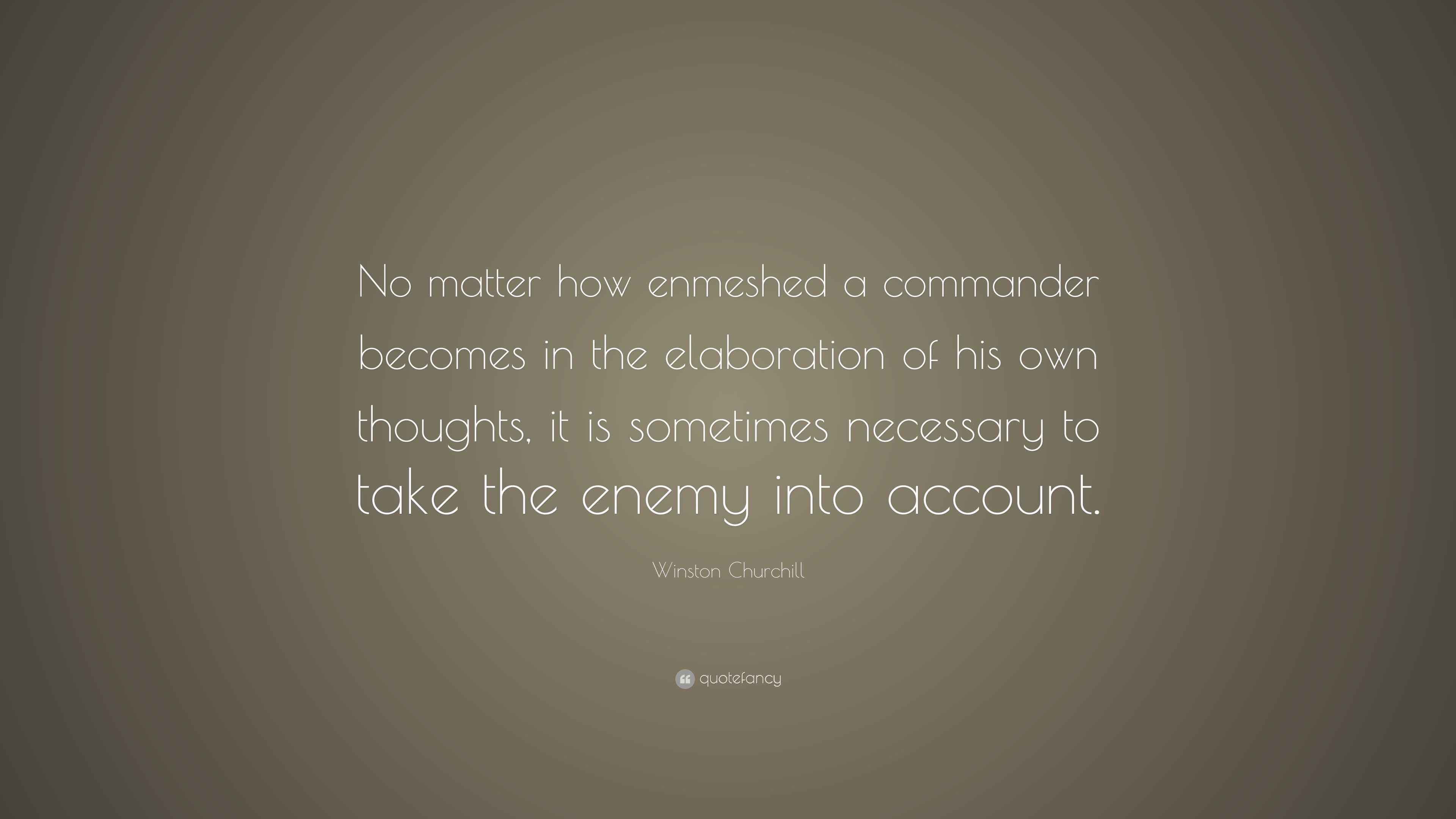 Winston Churchill Quote: “No matter how enmeshed a commander becomes in ...