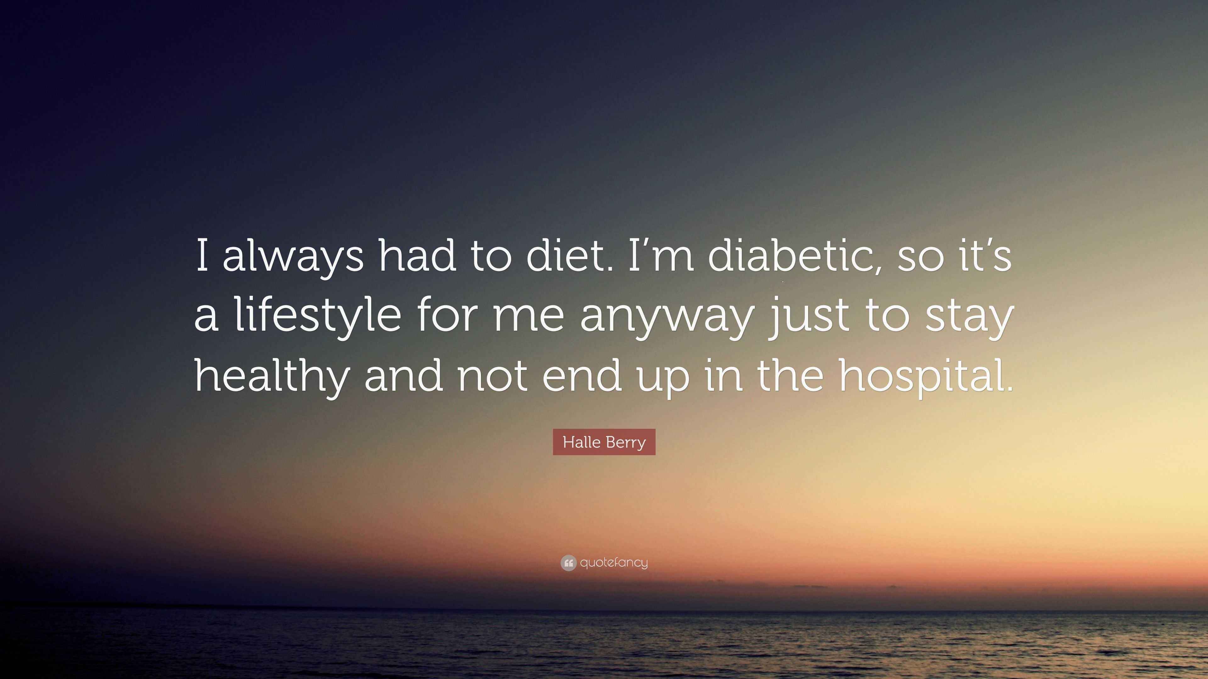 Halle Berry Quote: “I always had to diet. I’m diabetic, so it’s a ...