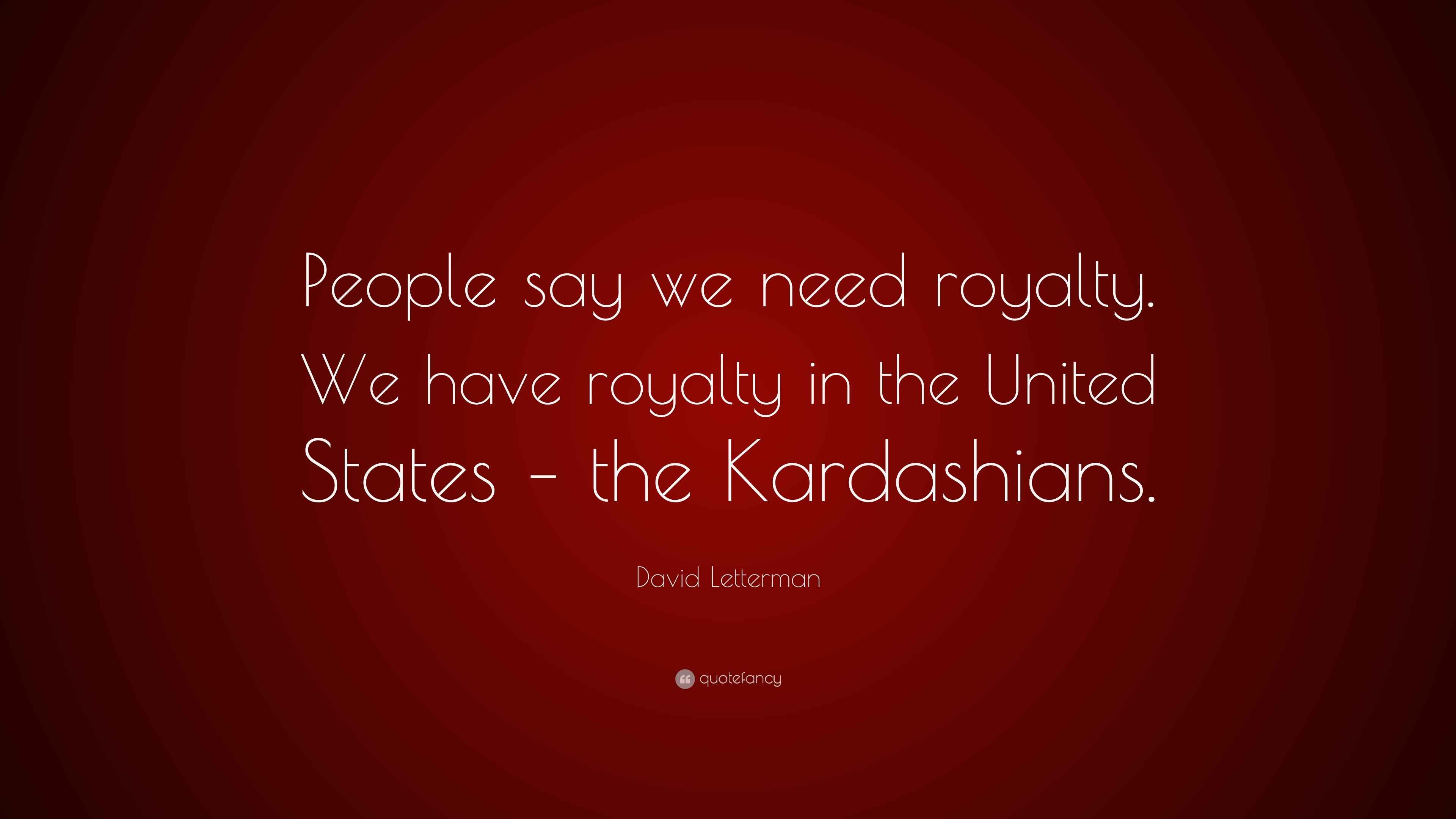 David Letterman Quote: “People say we need royalty. We have royalty in ...