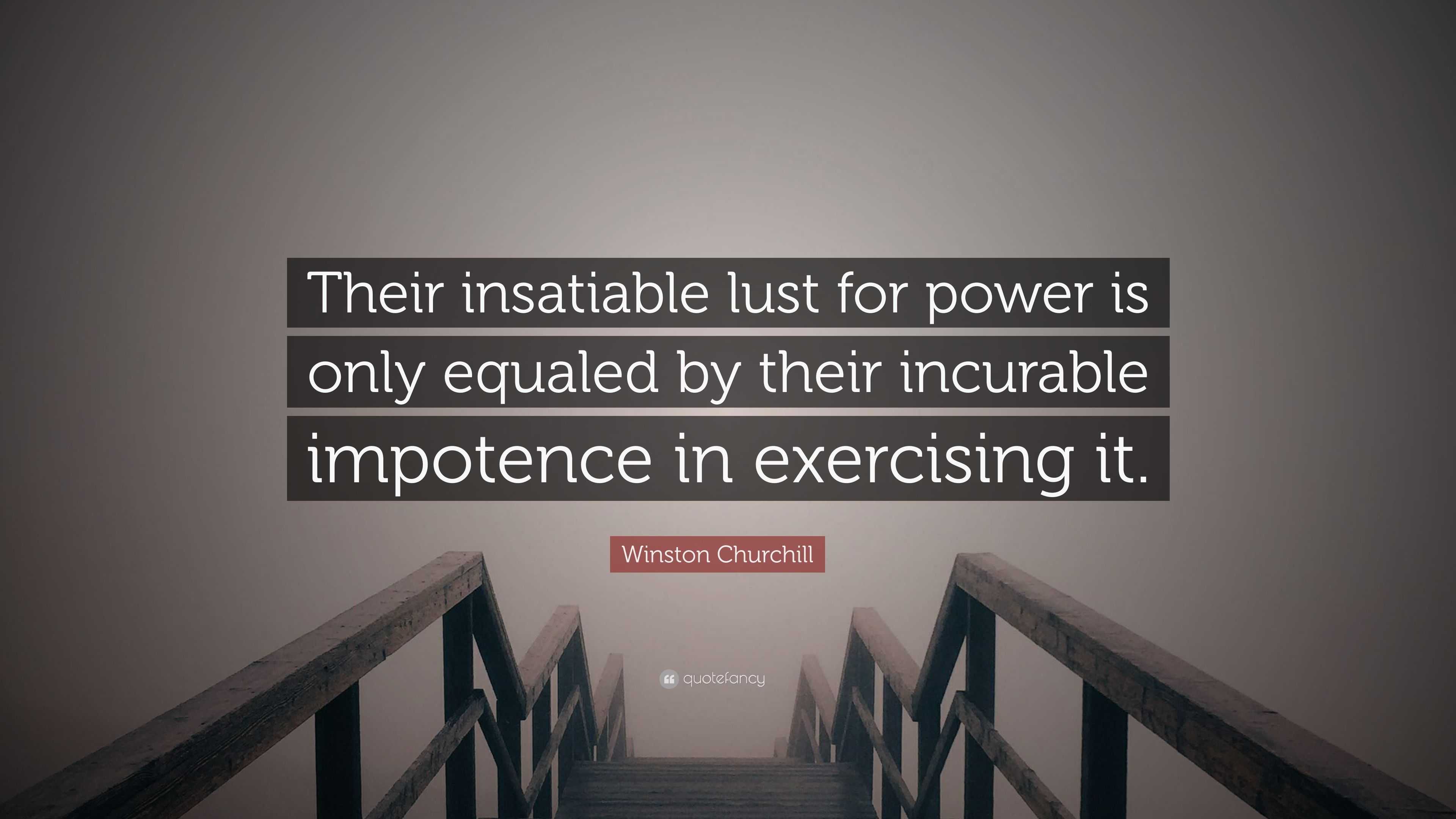 Winston Churchill Quote: “Their insatiable lust for power is only ...