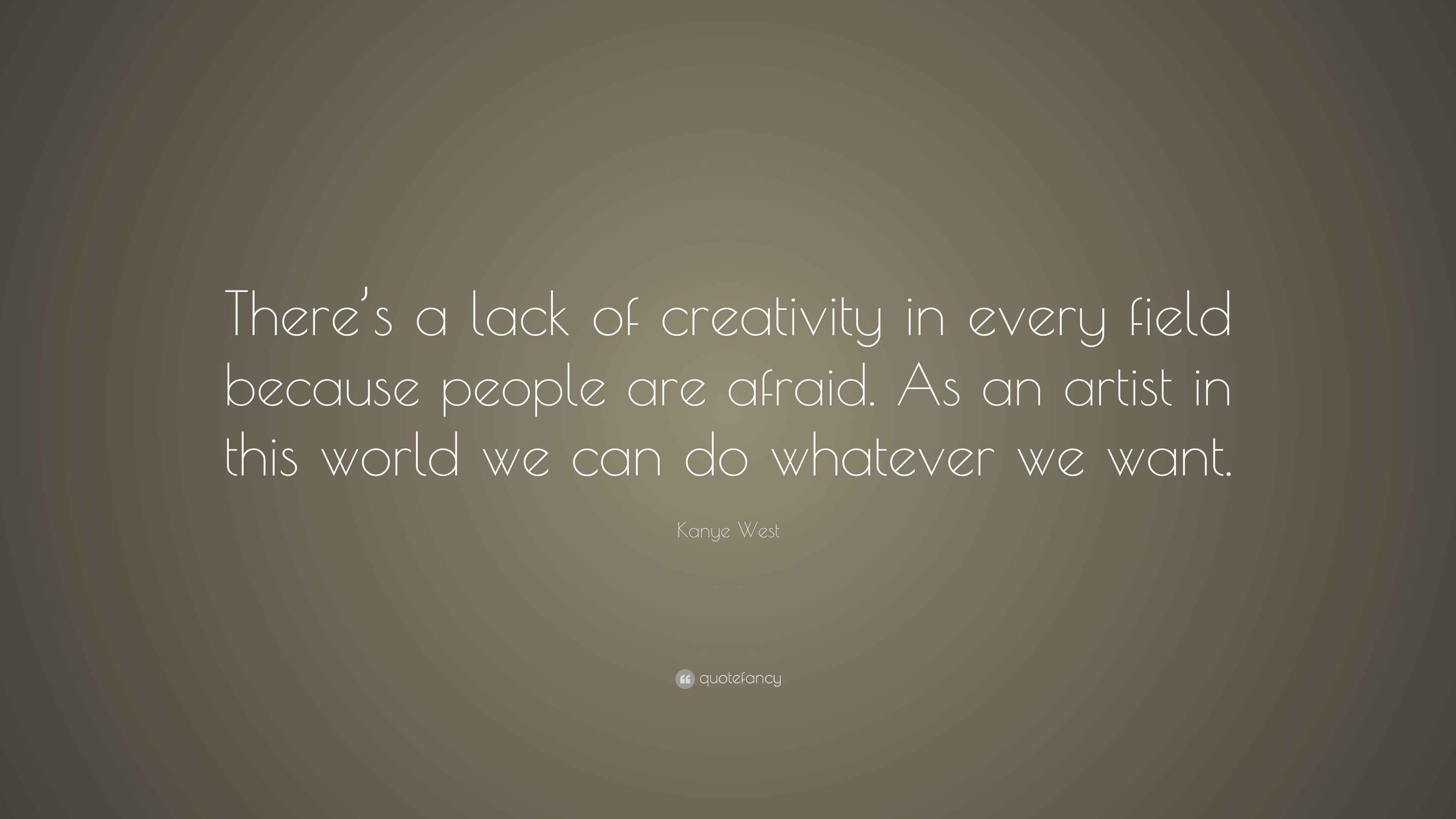 Kanye West Quote: “There’s a lack of creativity in every field because ...