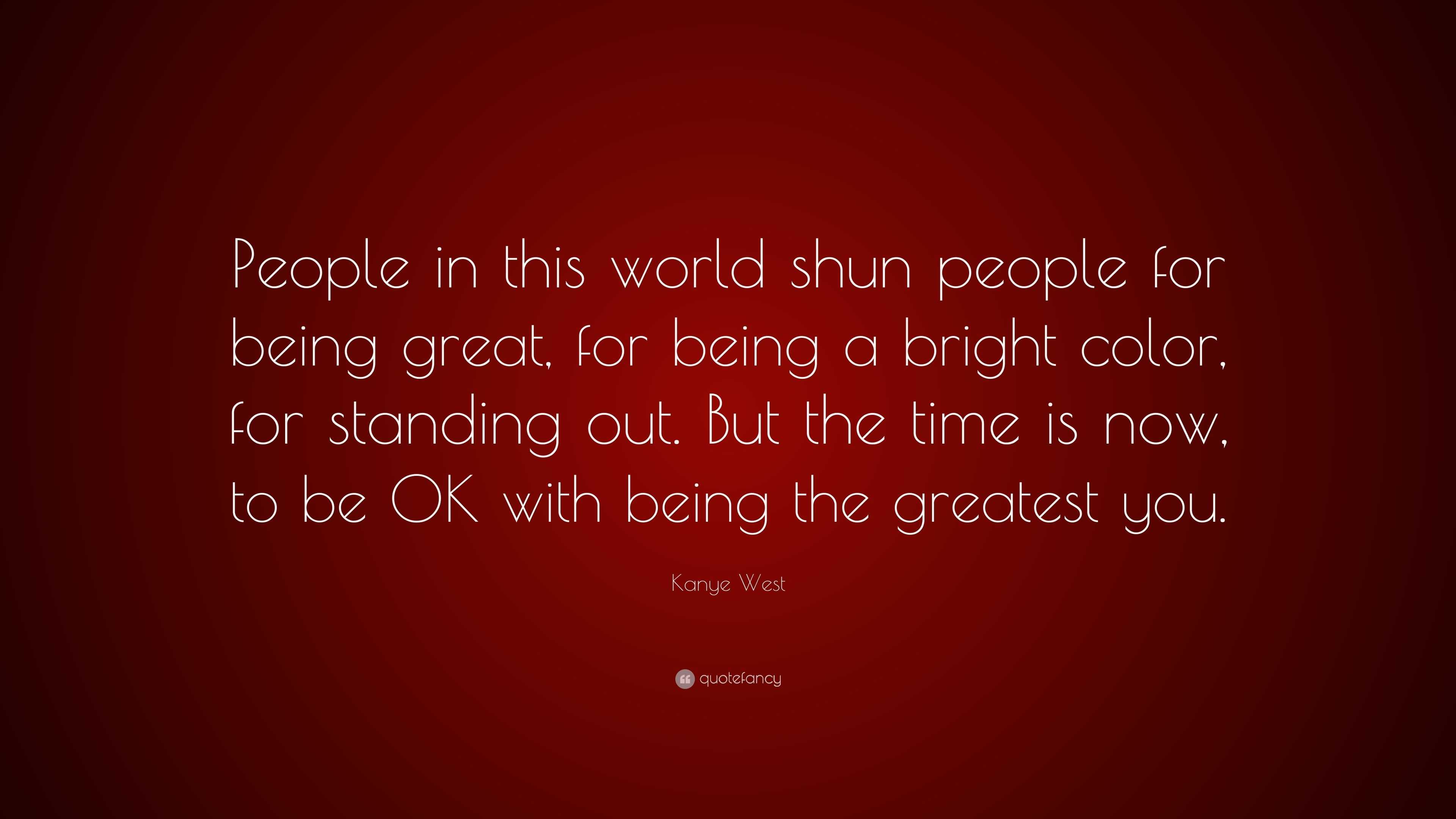Kanye West Quote: “People in this world shun people for being great ...