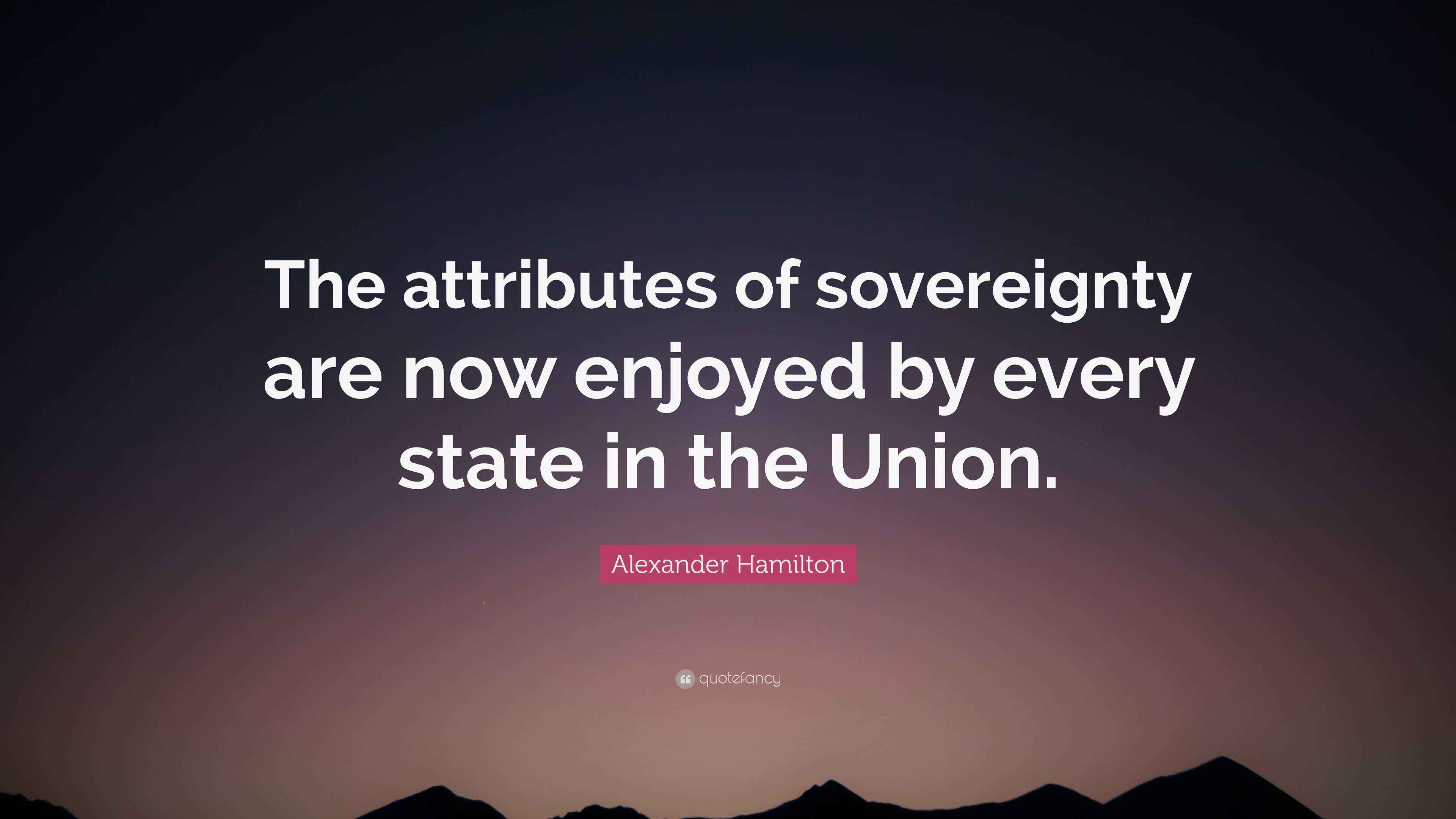 Alexander Hamilton Quote: “The attributes of sovereignty are now ...