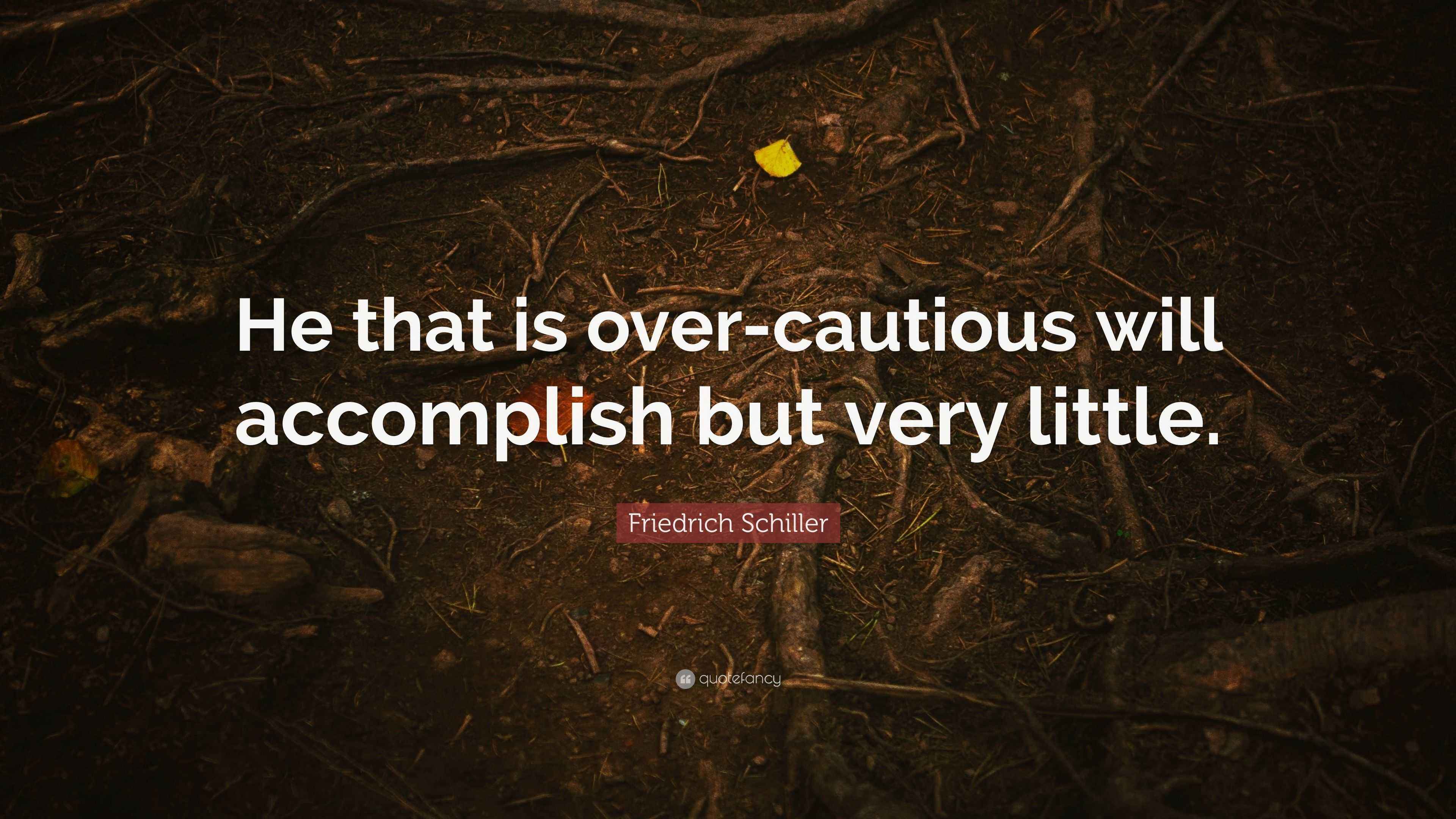 Friedrich Schiller Quote: “He that is over-cautious will accomplish but ...