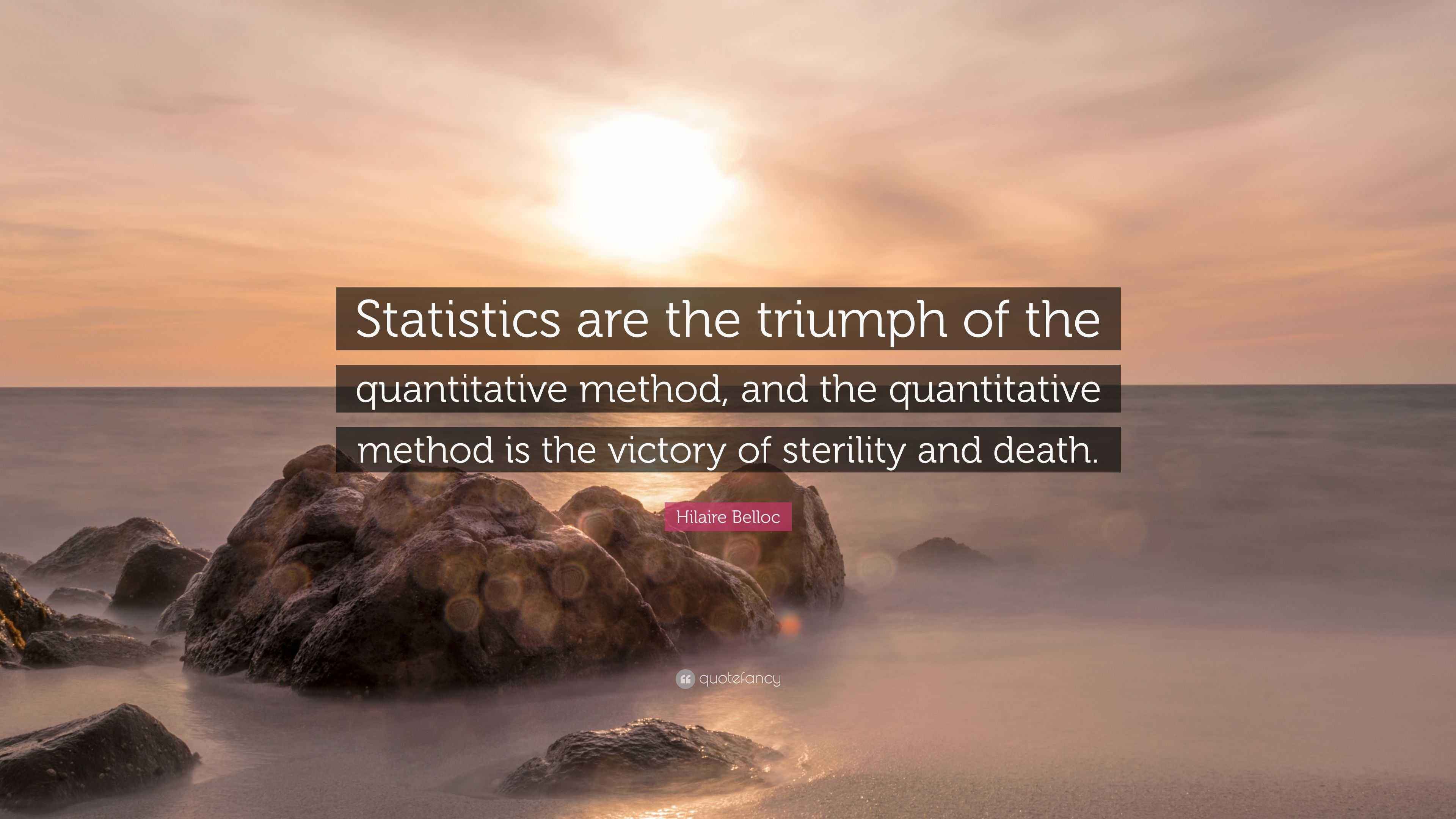 Hilaire Belloc Quote: “Statistics are the triumph of the quantitative ...