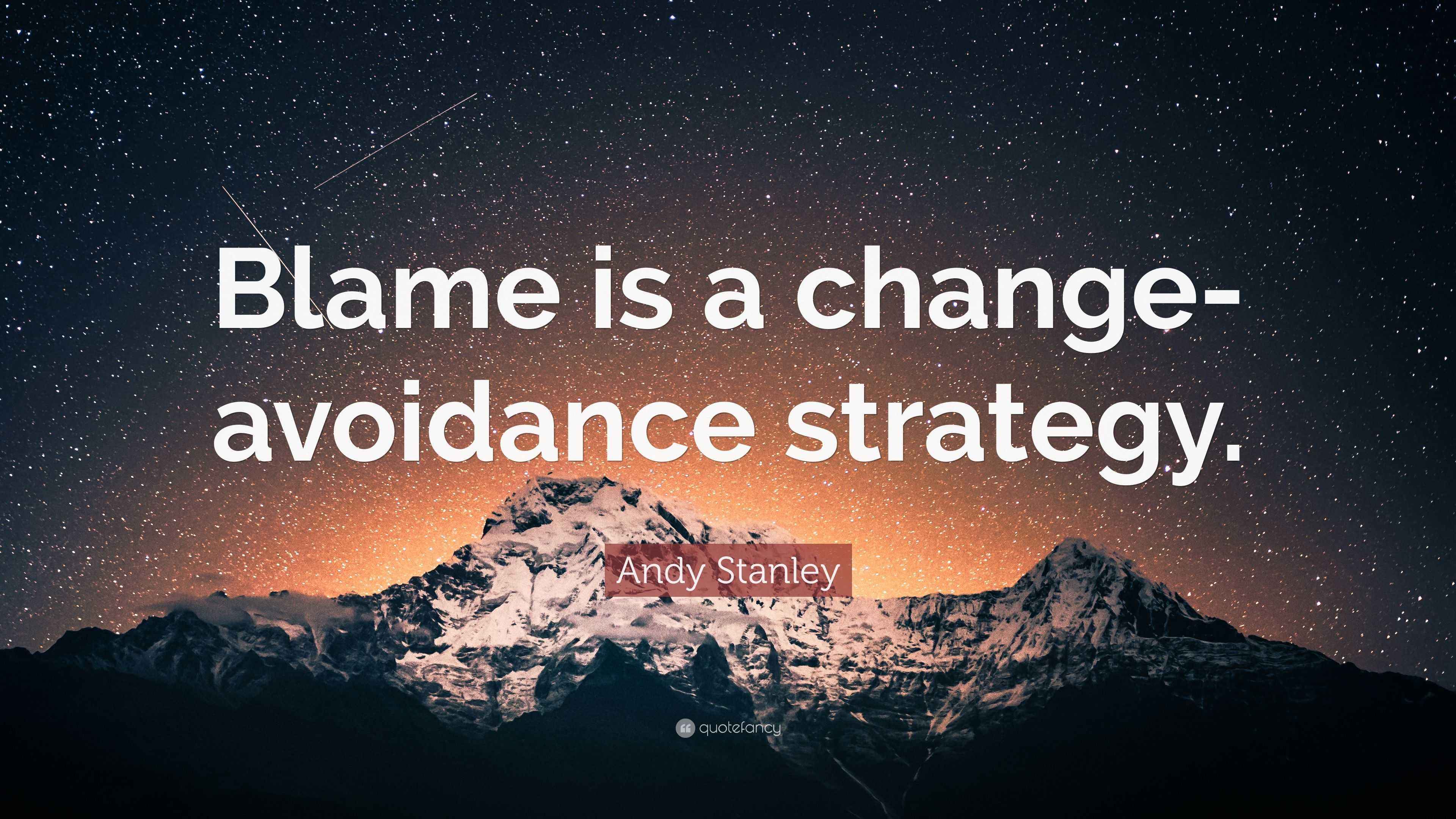Andy Stanley Quote: “Blame is a change-avoidance strategy.”