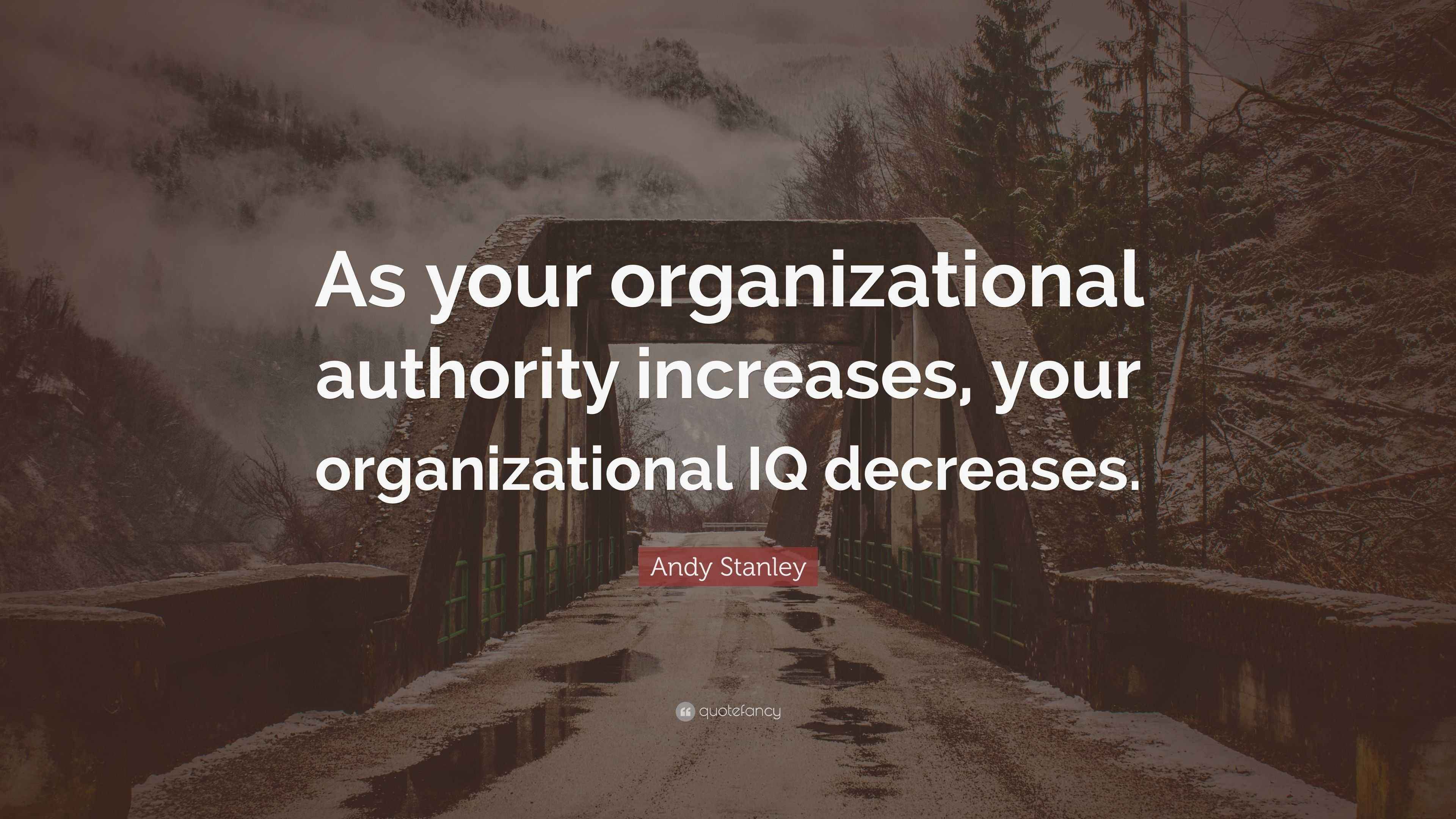 Andy Stanley Quote: “As your organizational authority increases, your ...