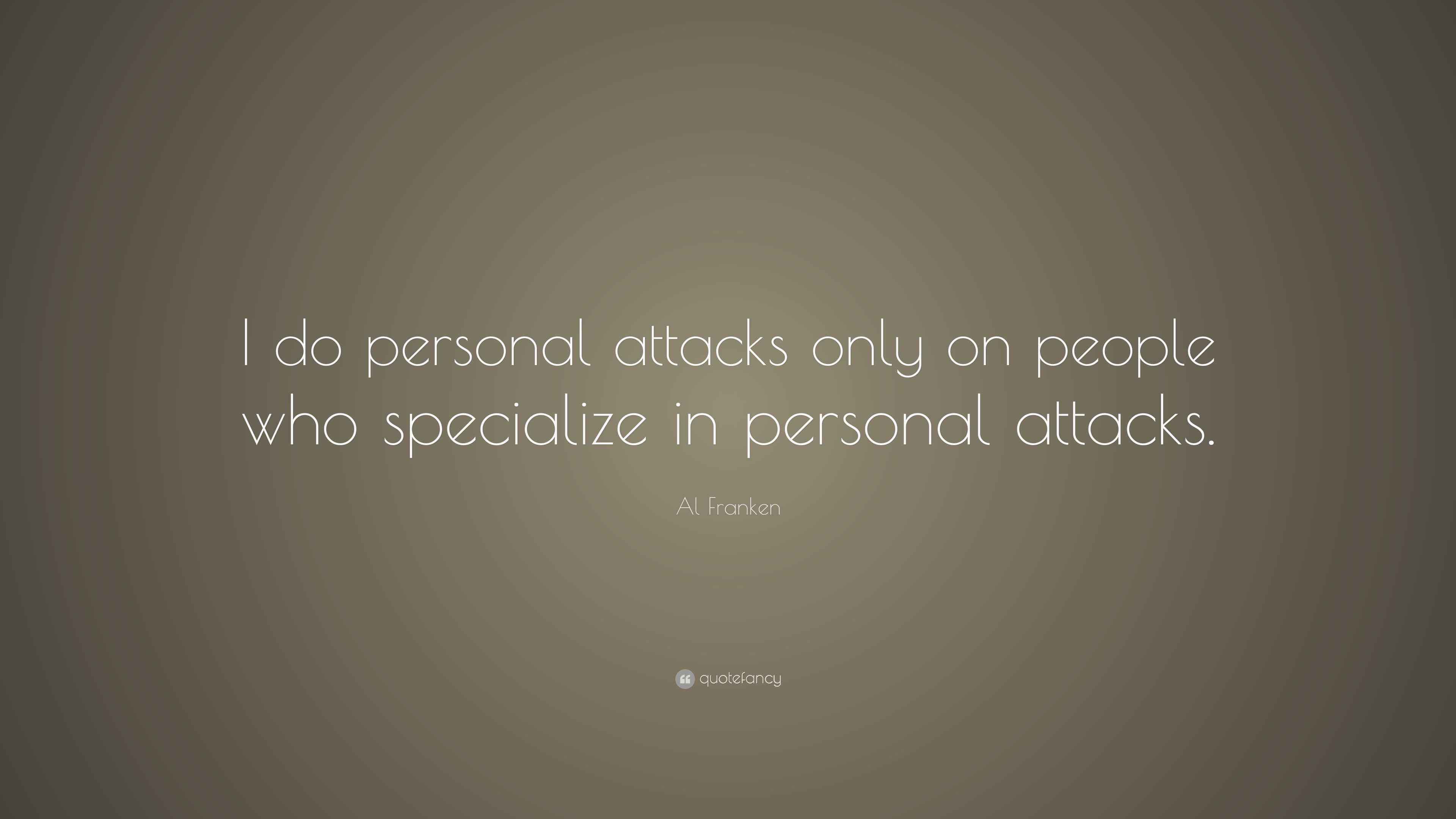 Al Franken Quote: “I do personal attacks only on people who specialize ...