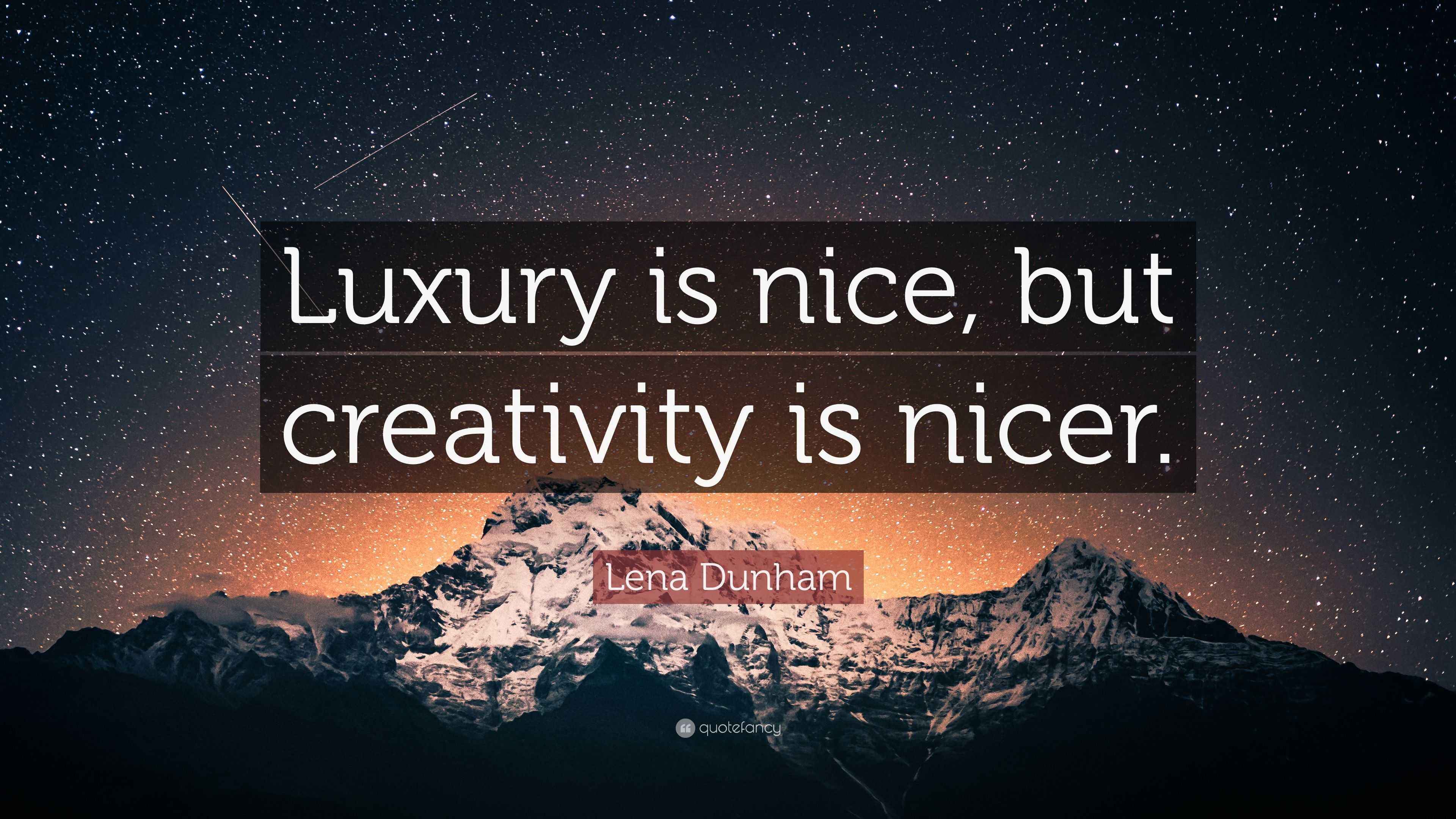 Lena Dunham Quote: “Luxury is nice, but creativity is nicer.”