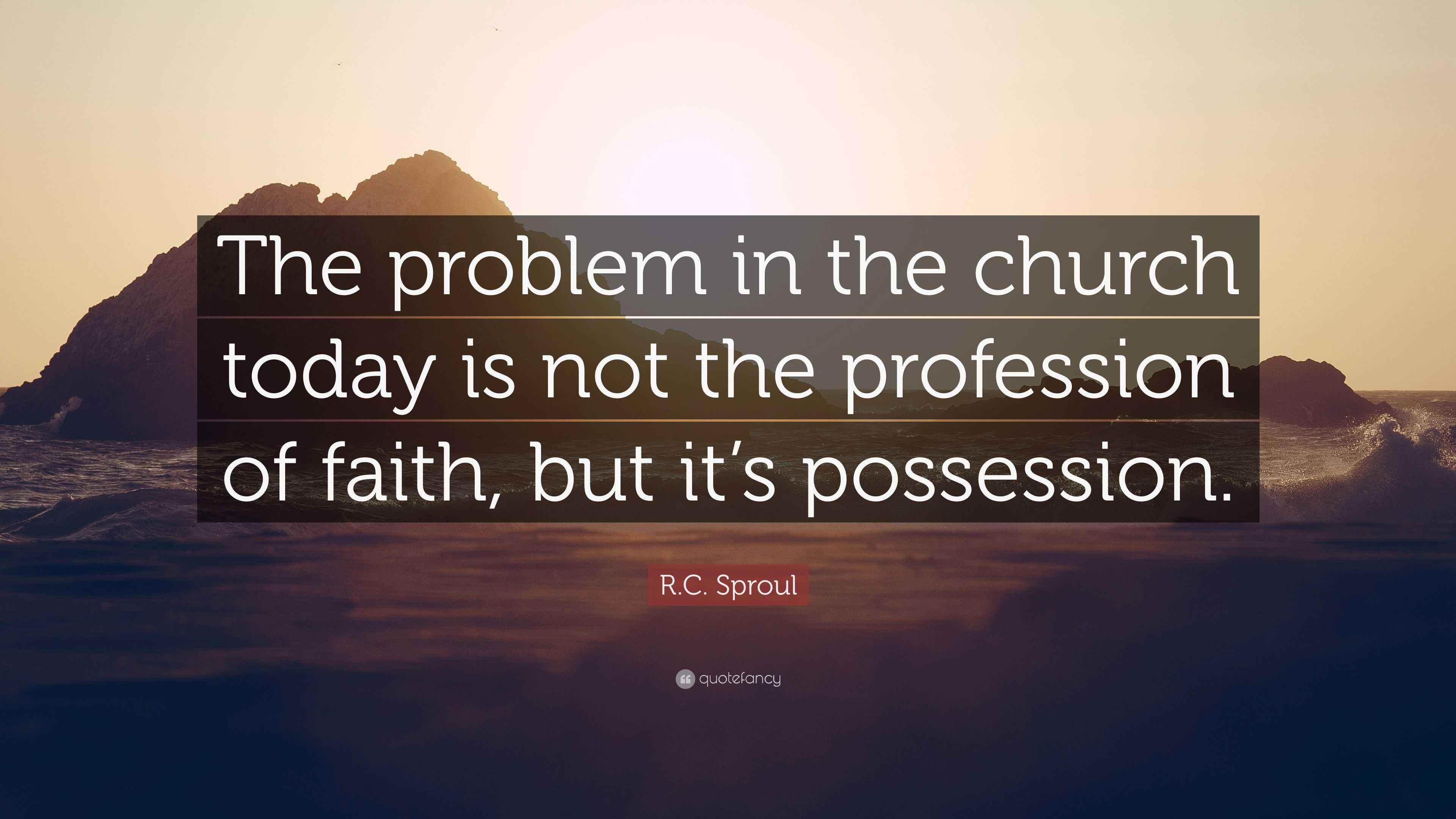 R.C. Sproul Quote: “The problem in the church today is not the ...