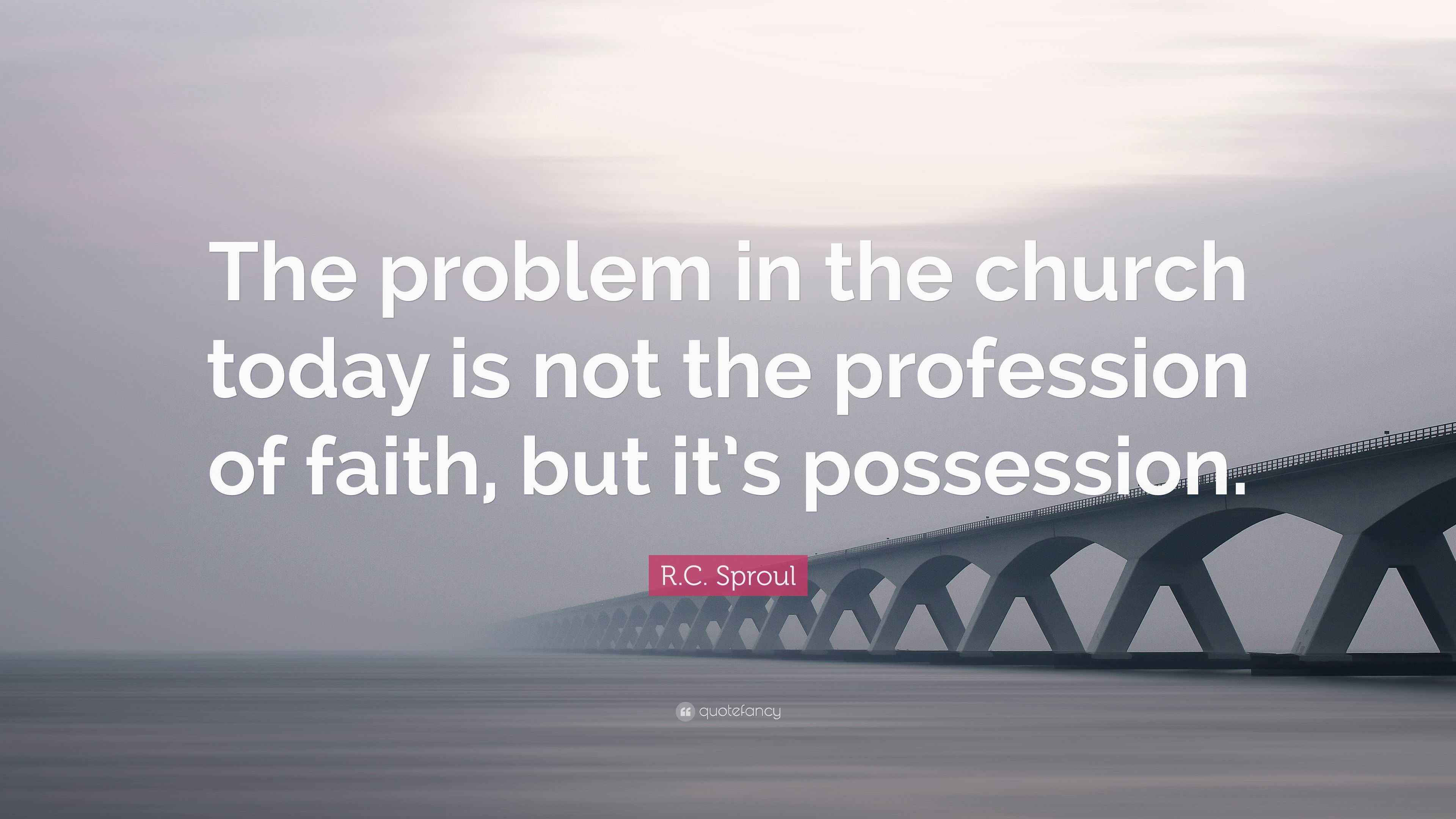 R.C. Sproul Quote: “The problem in the church today is not the ...