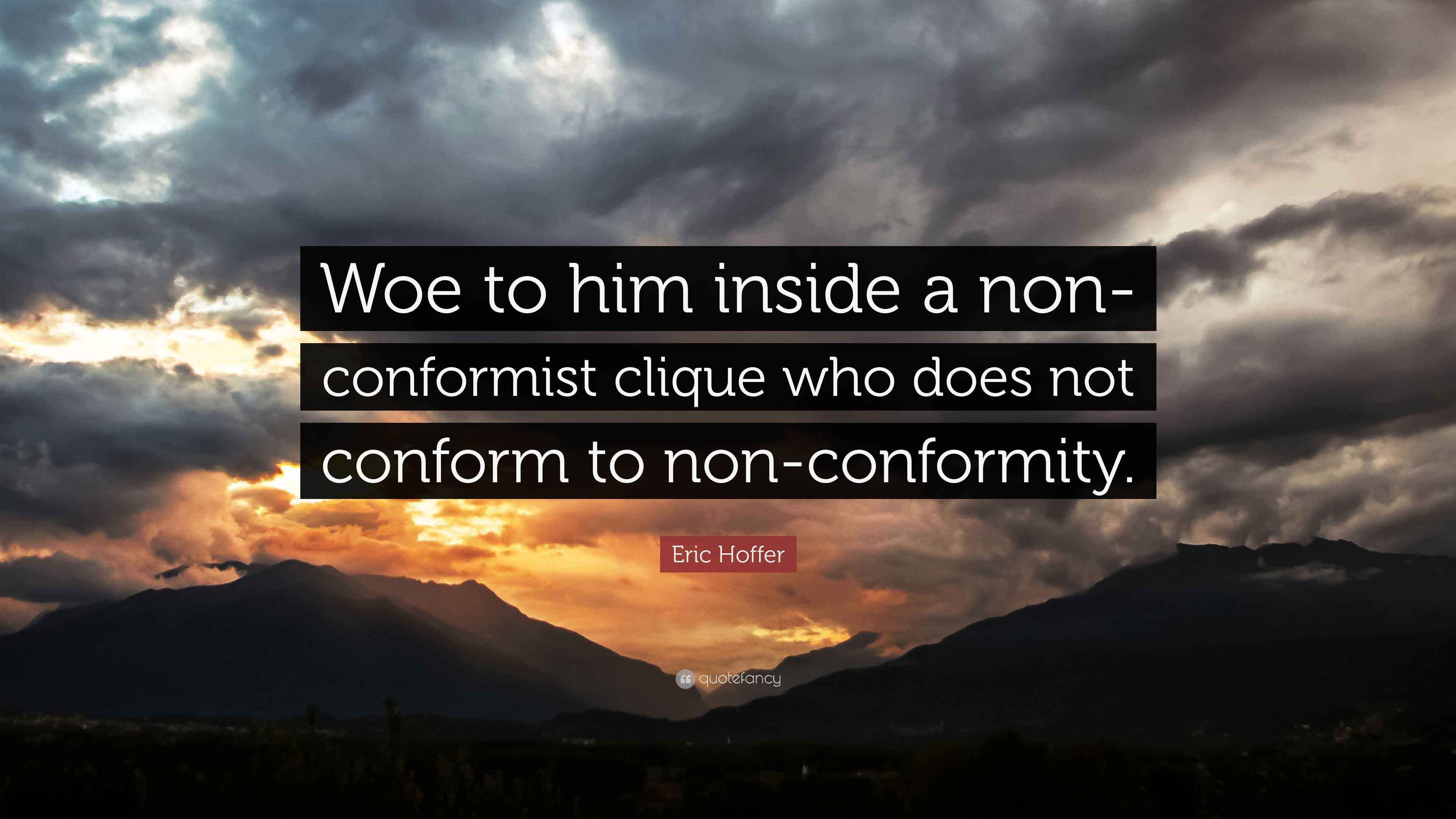 Eric Hoffer Quote: “Woe to him inside a non-conformist clique who does ...