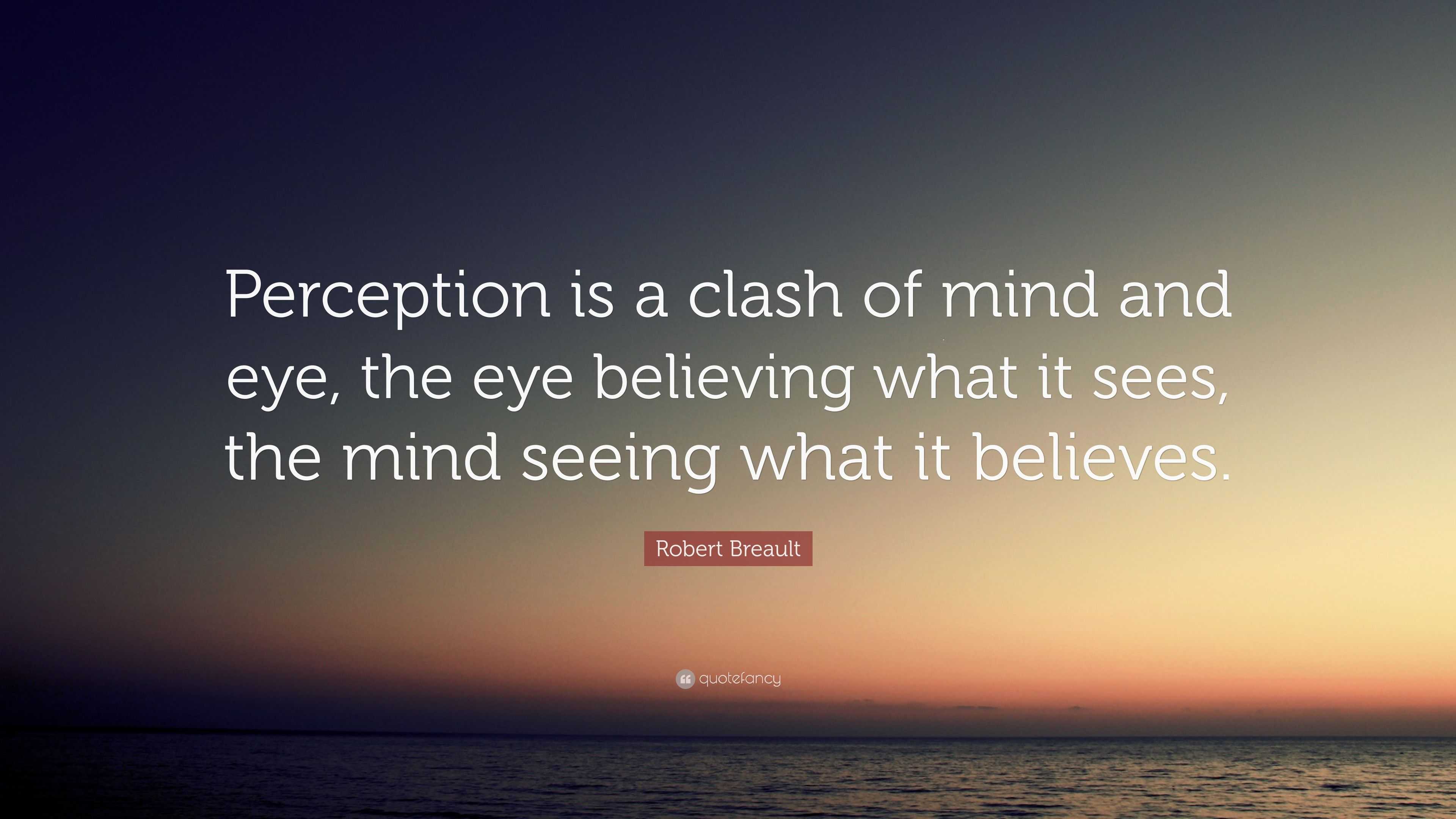 Robert Breault Quote: “Perception is a clash of mind and eye, the eye ...
