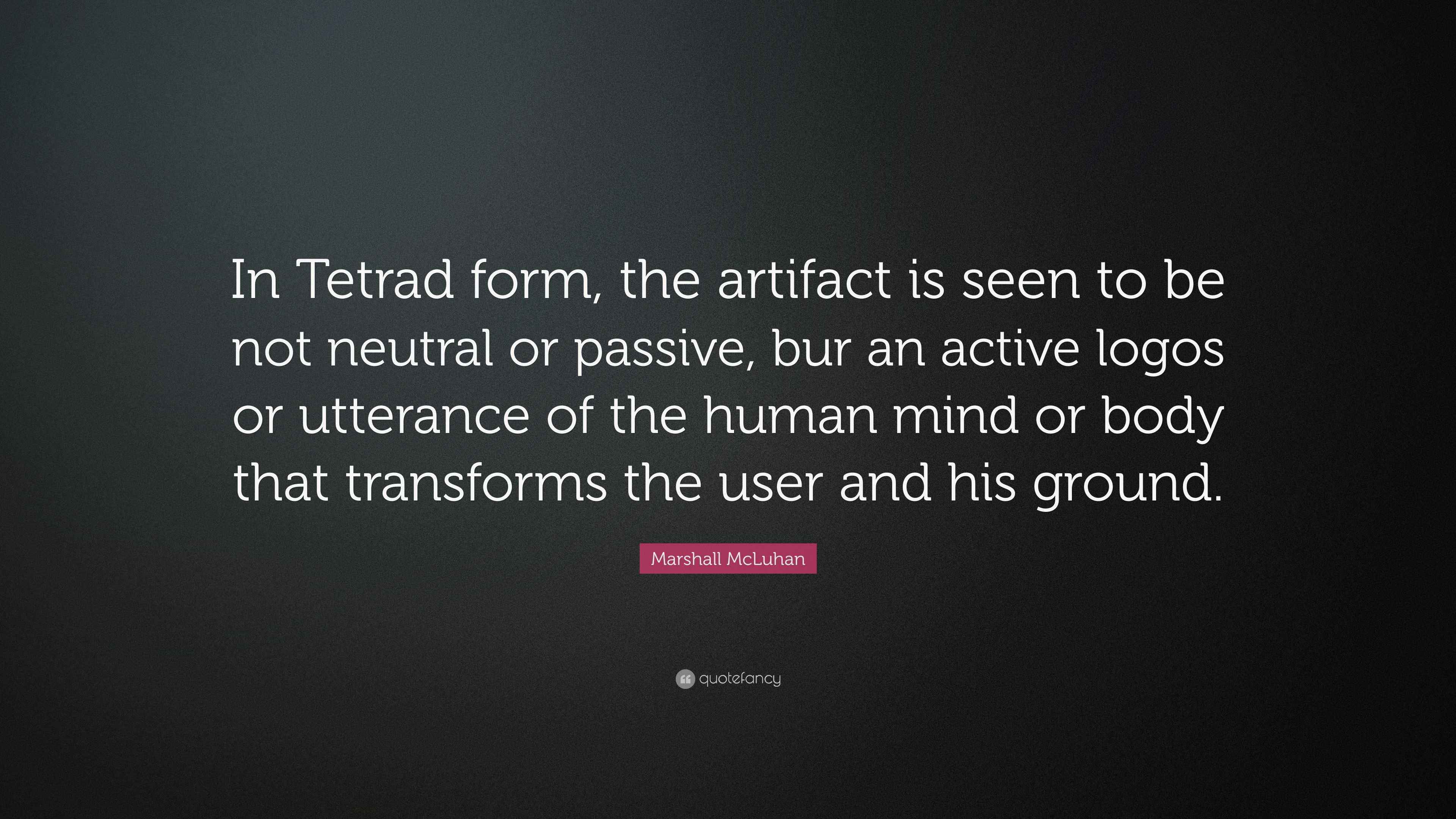 Marshall McLuhan Quote: “In Tetrad form, the artifact is seen to be not ...