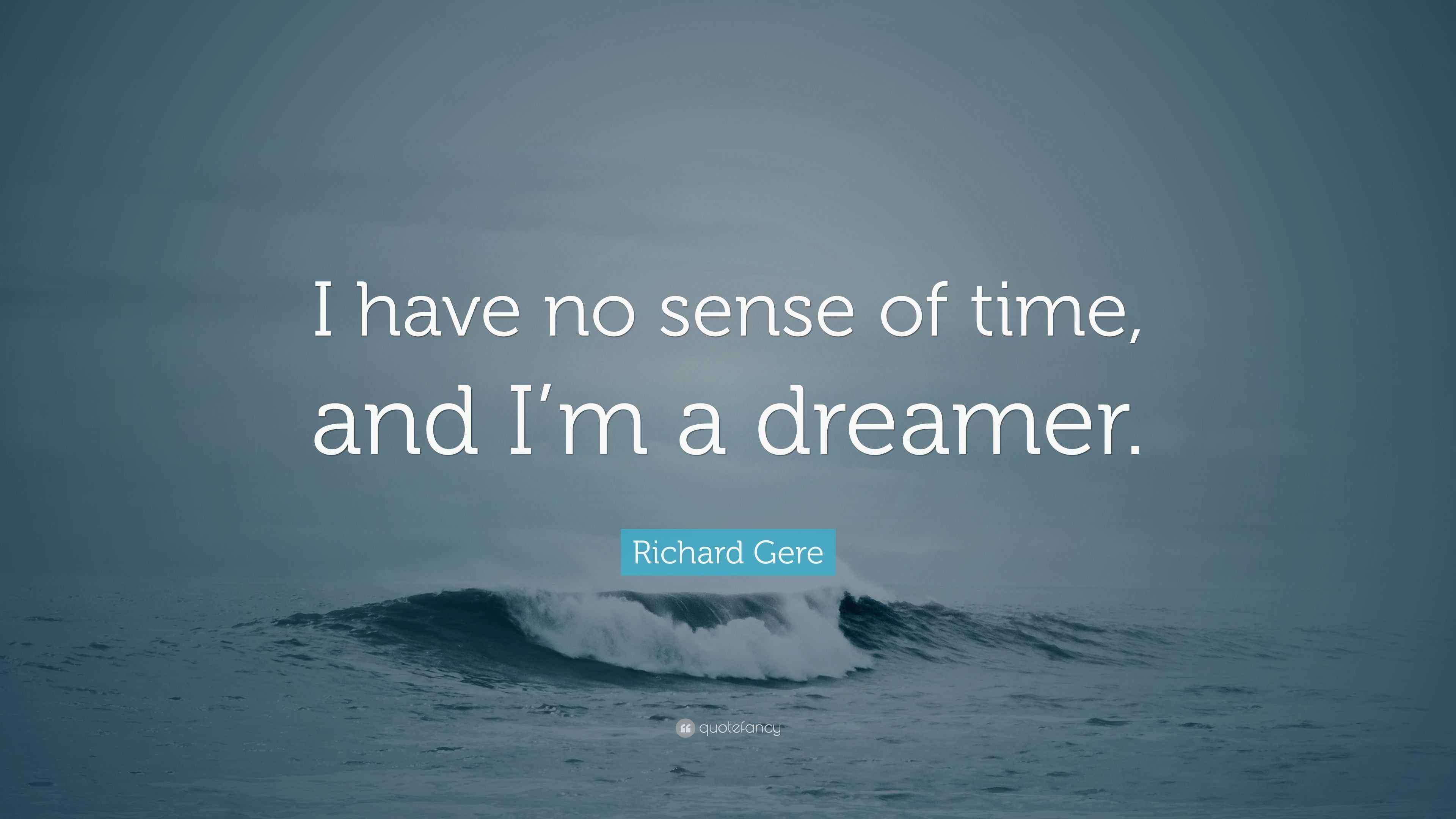 Richard Gere Quote: “I have no sense of time, and I’m a dreamer.”