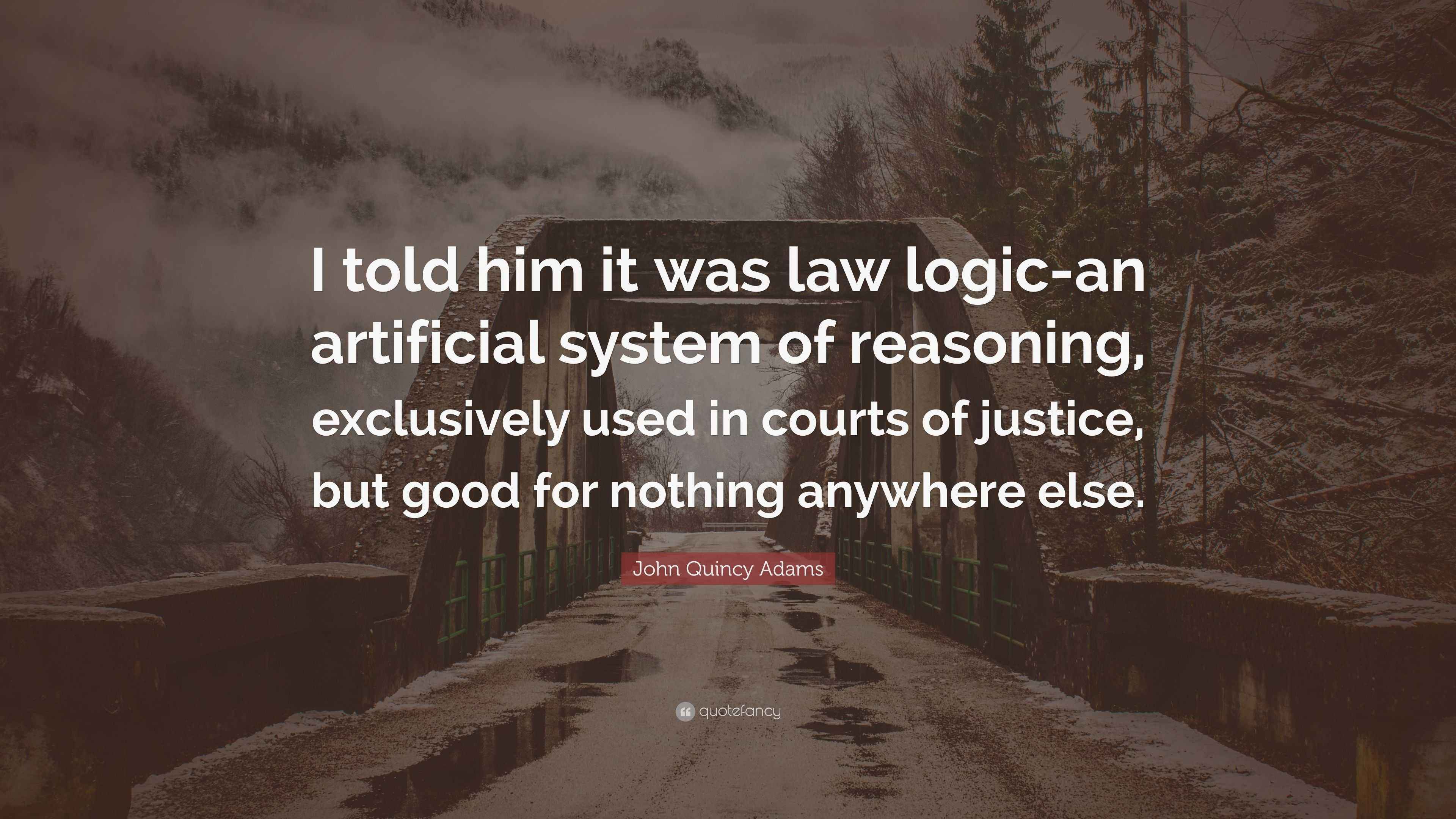 John Quincy Adams Quote: “I told him it was law logic-an artificial ...