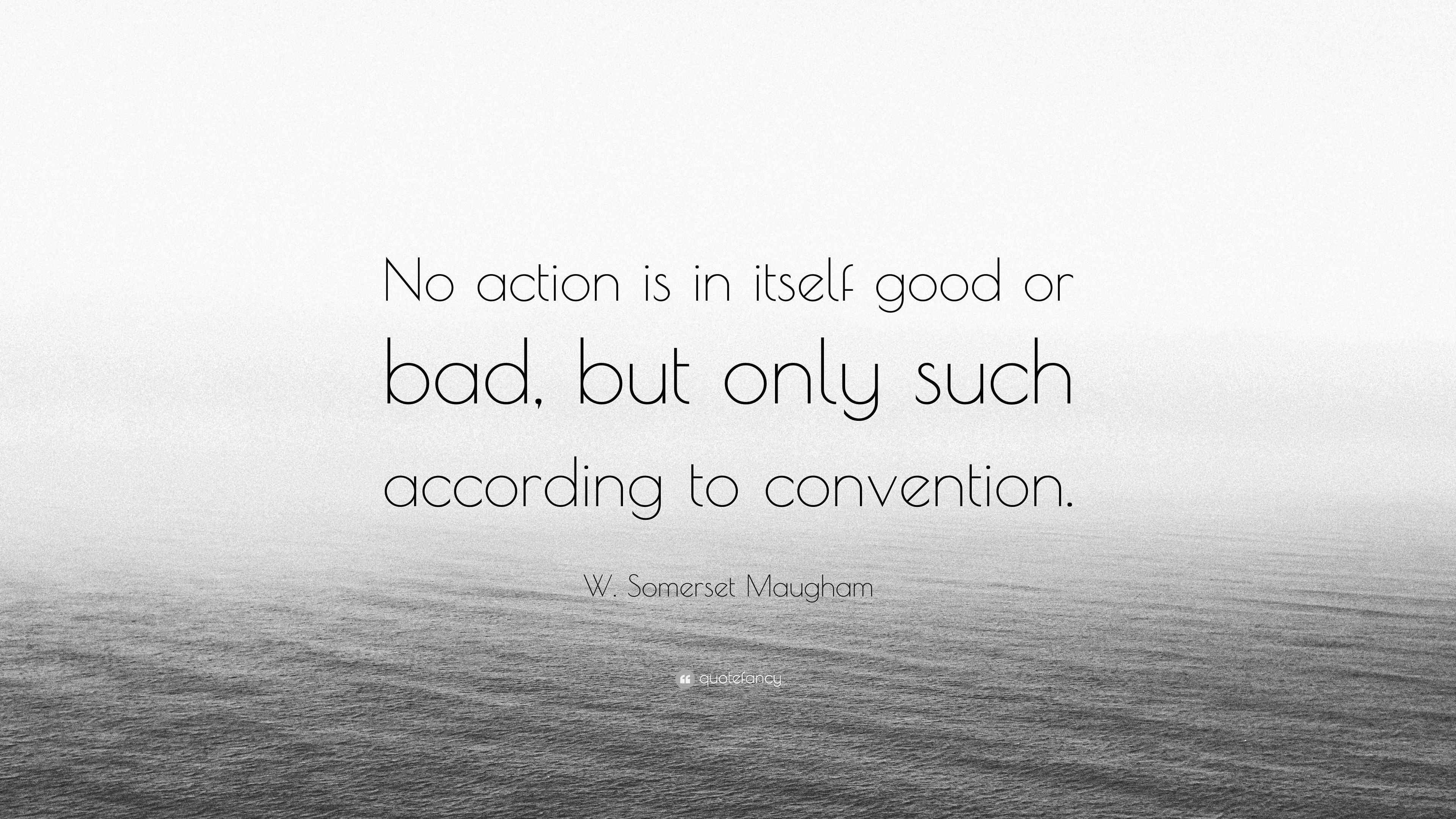 W. Somerset Maugham Quote: “No action is in itself good or bad, but ...