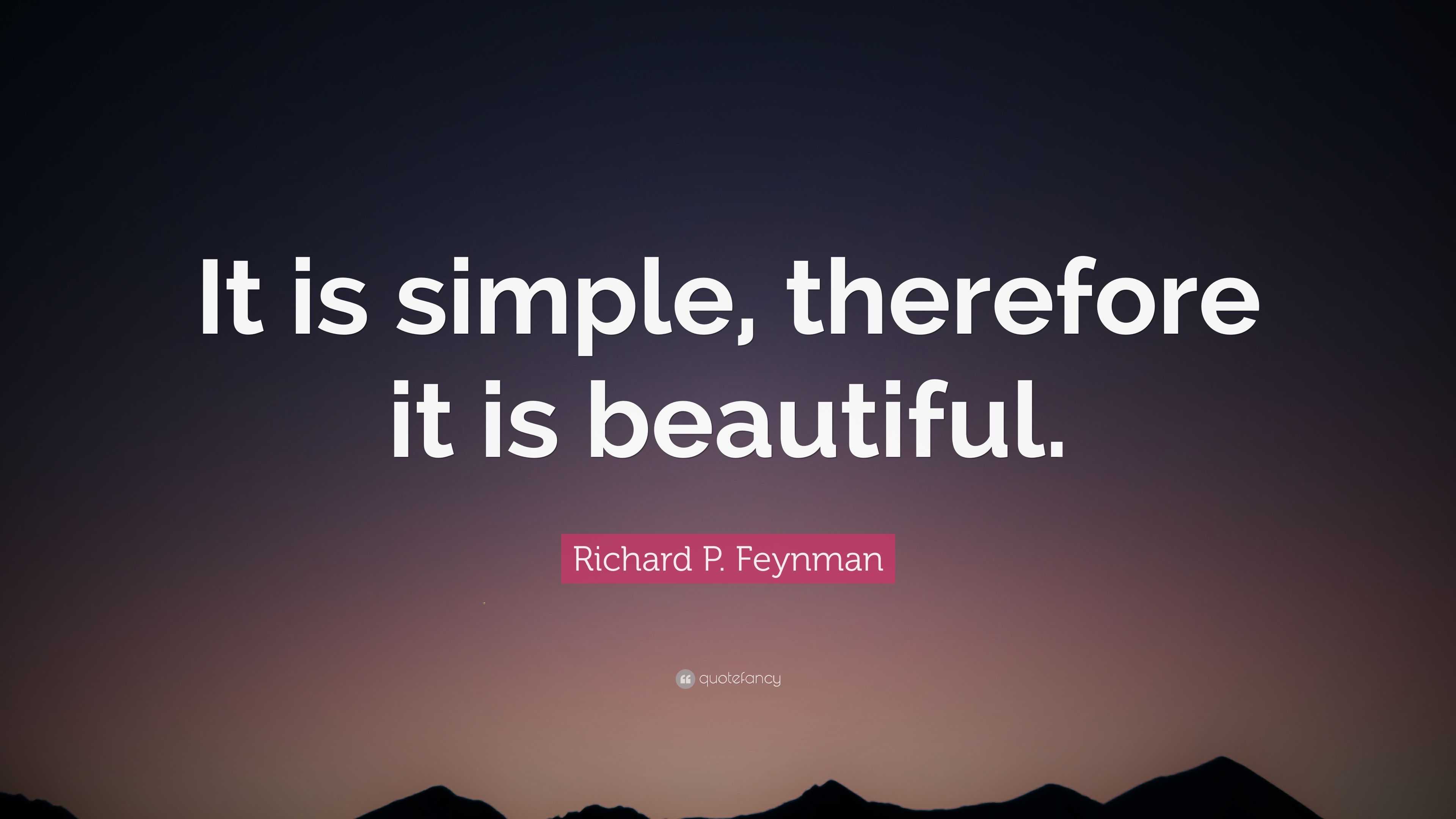 Richard P. Feynman Quote: “It is simple, therefore it is beautiful.”