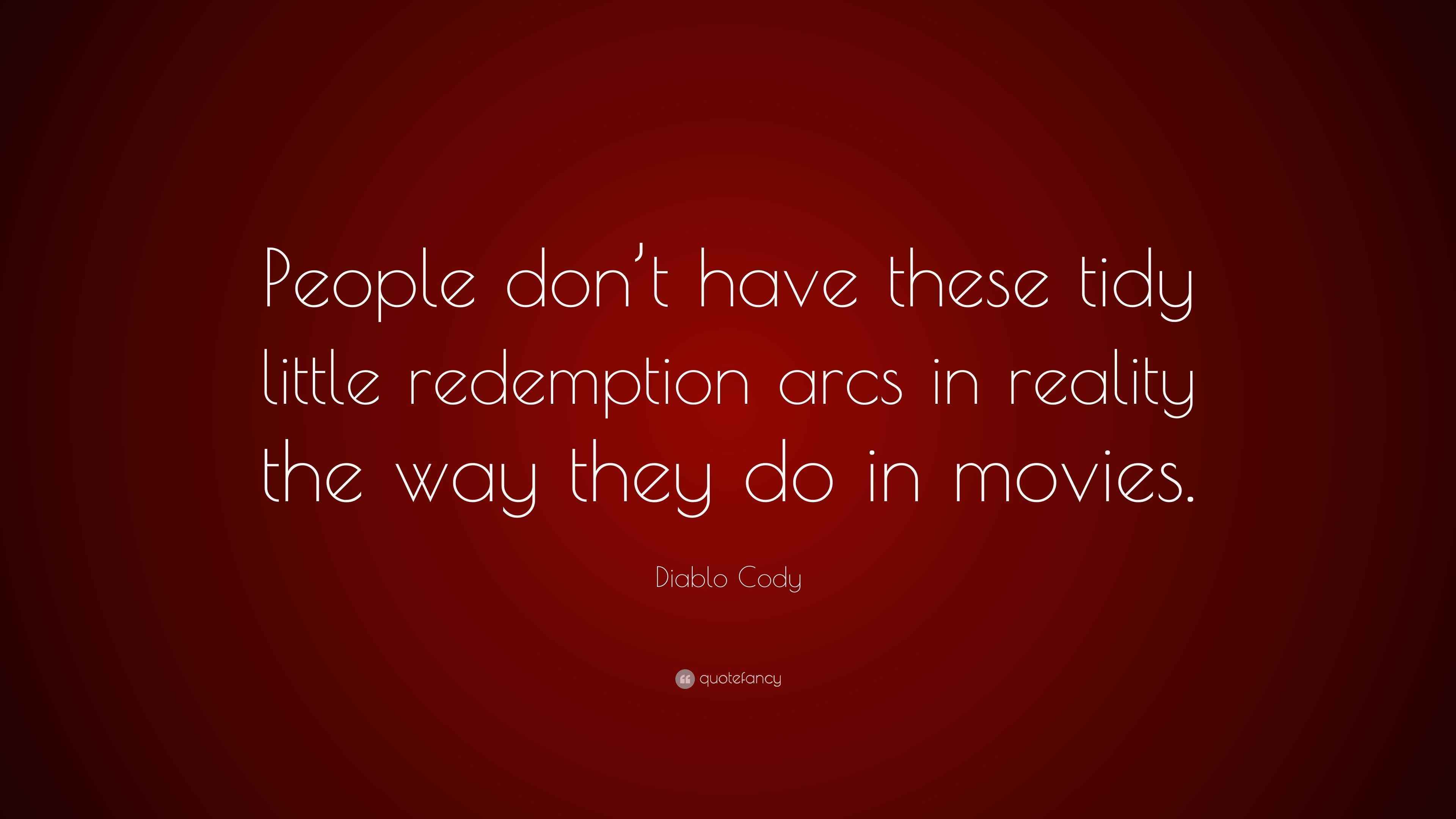 Diablo Cody Quote: “People don’t have these tidy little redemption arcs ...