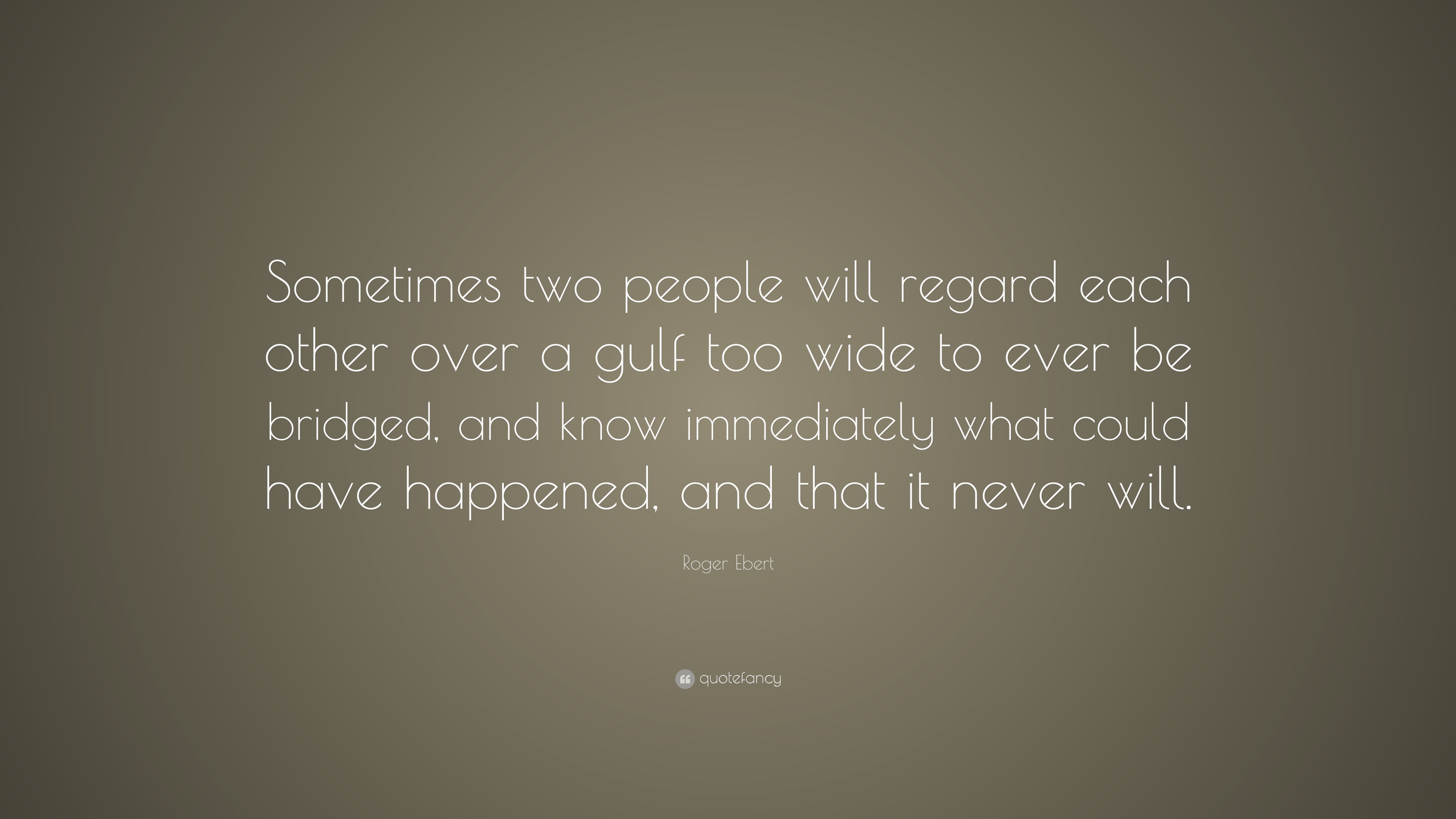 Roger Ebert Quote: “Sometimes two people will regard each other over a ...