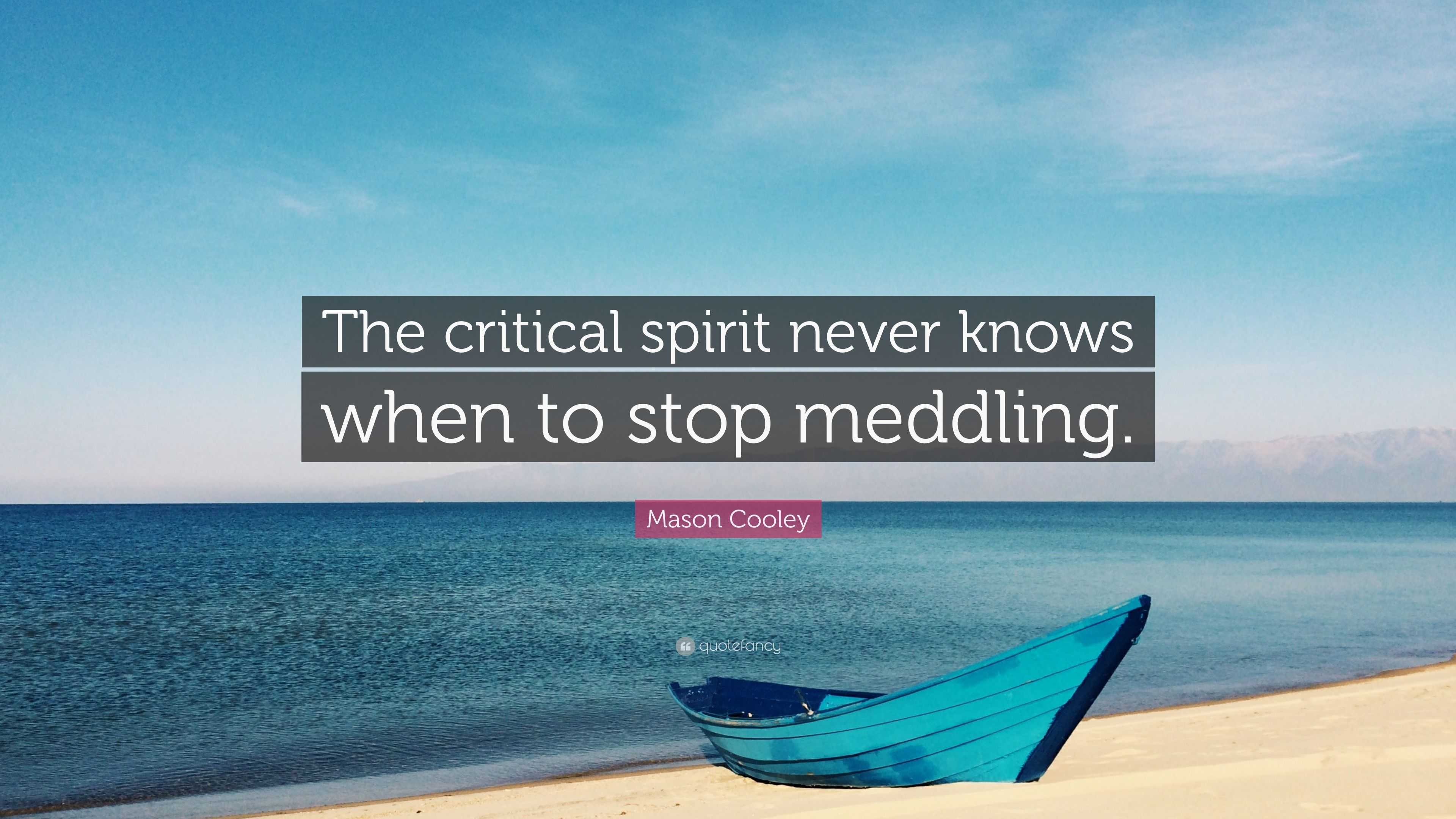 Mason Cooley Quote: “The critical spirit never knows when to stop ...