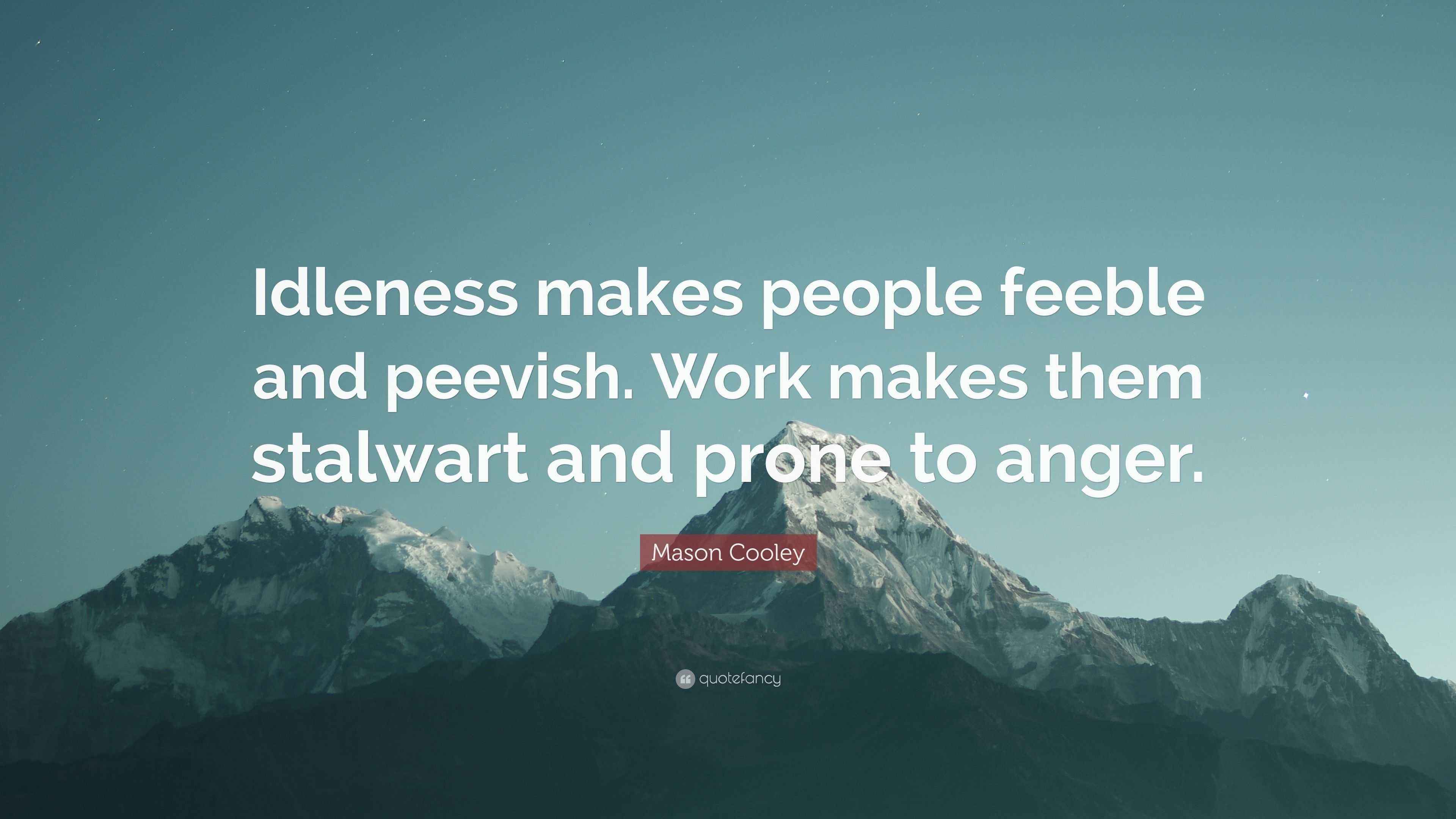 Mason Cooley Quote: “Idleness makes people feeble and peevish. Work ...