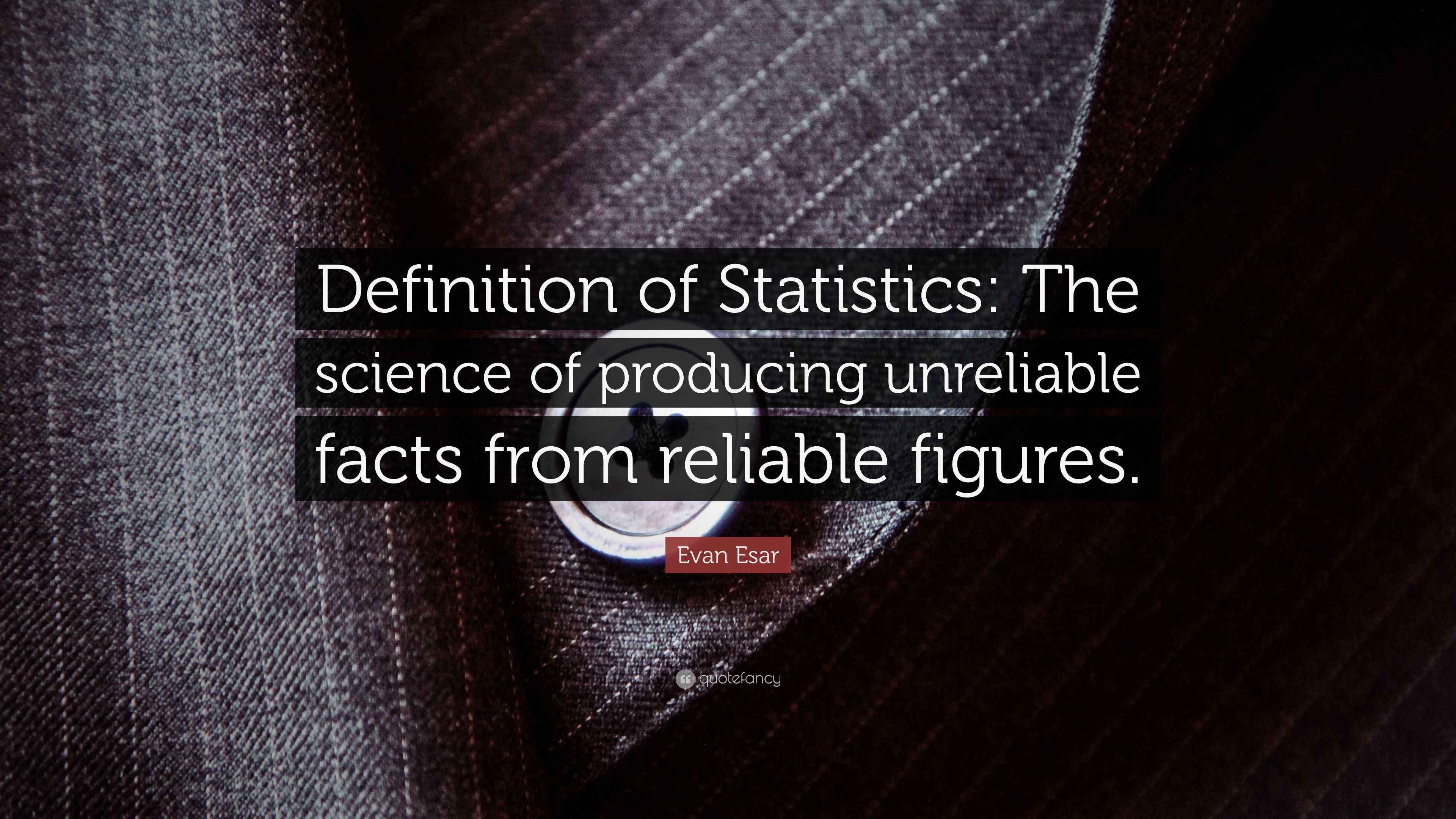 Evan Esar Quote: “Definition of Statistics: The science of producing ...