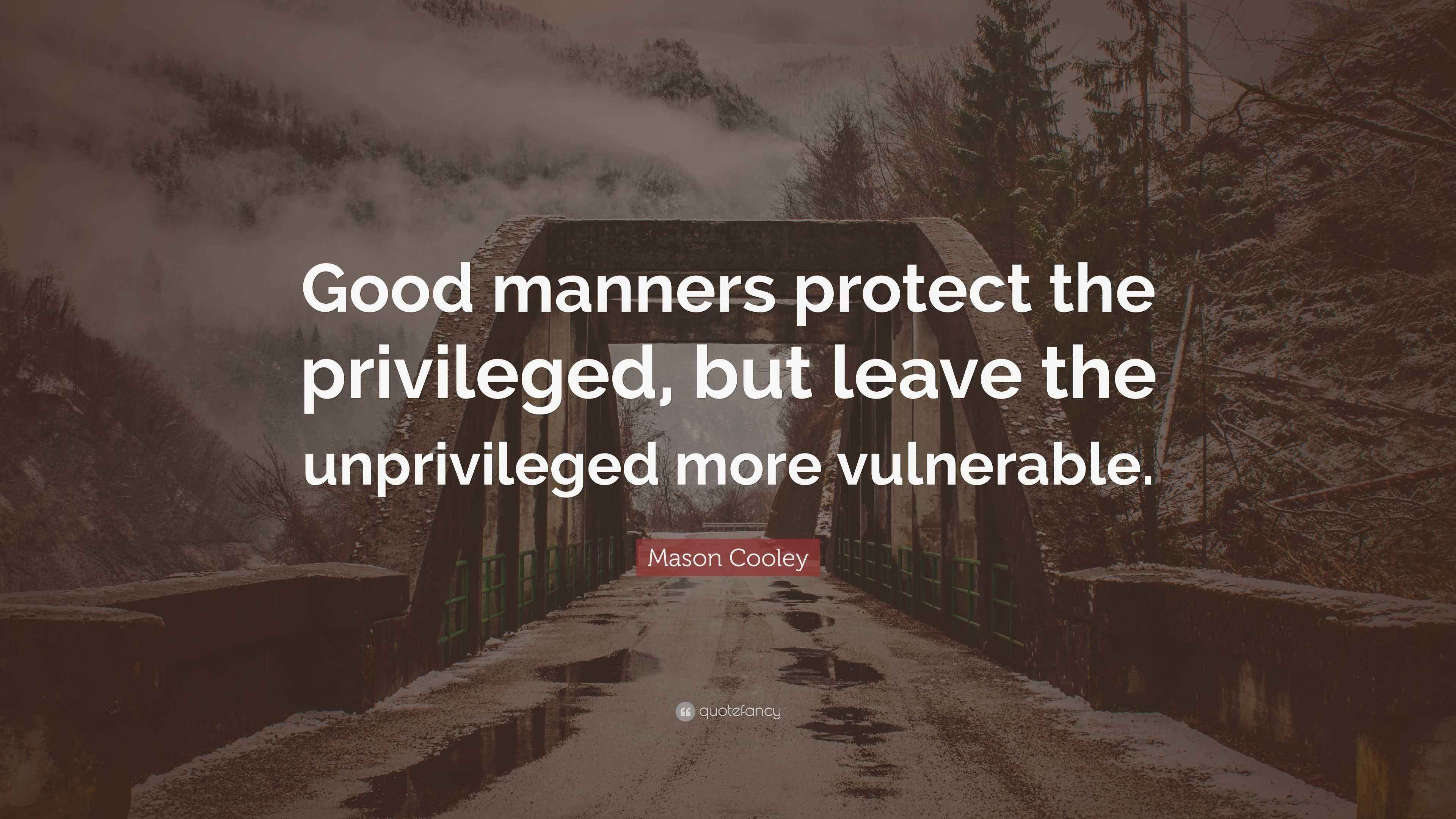 Mason Cooley Quote: “Good manners protect the privileged, but leave the ...